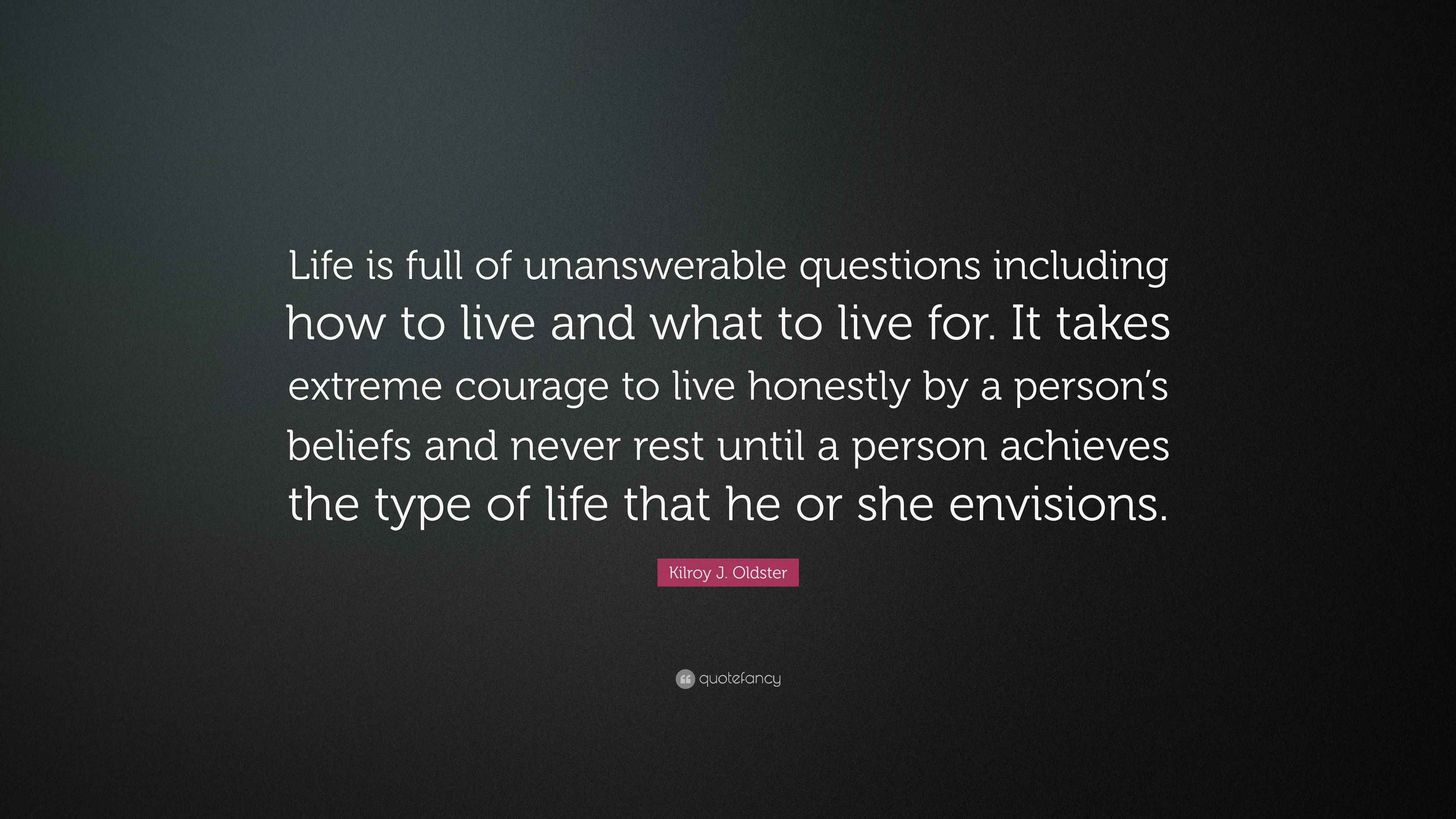 Kilroy J. Oldster Quote: “Life is full of unanswerable questions ...