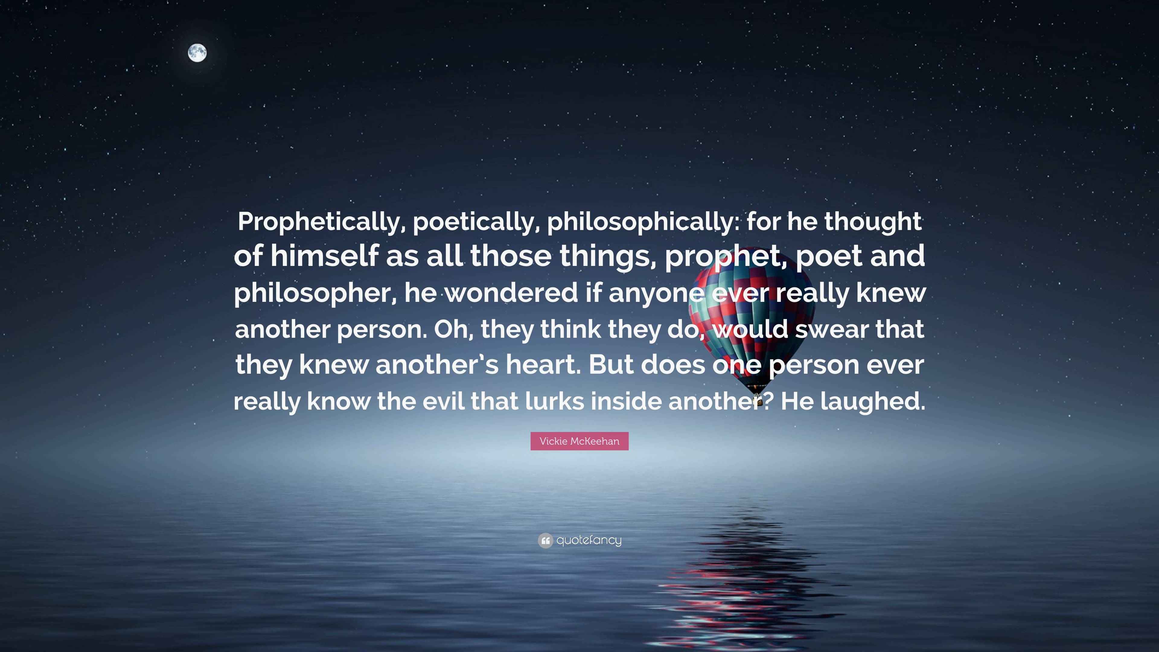Vickie McKeehan Quote: “Prophetically, poetically, philosophically: for ...