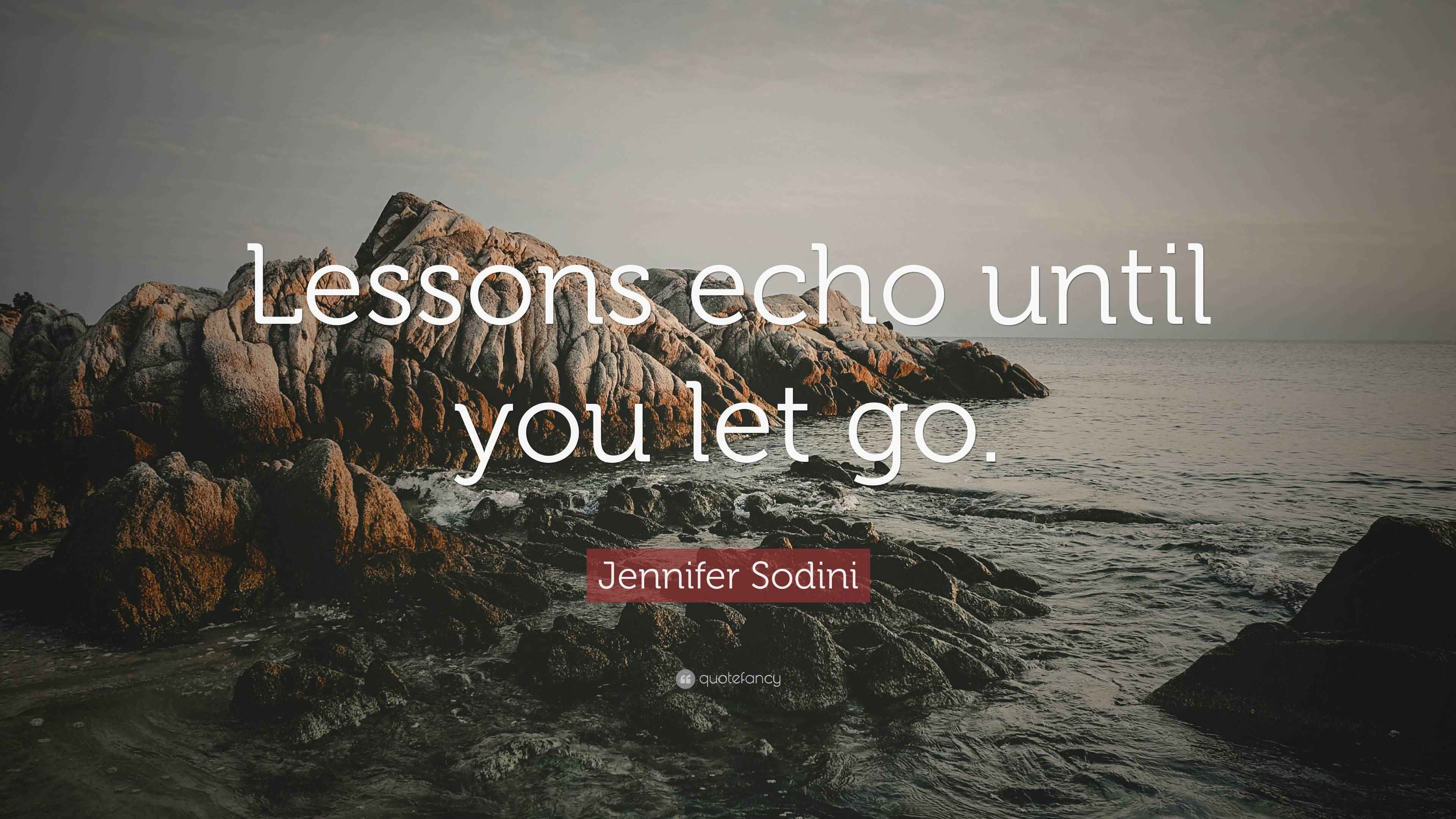 Jennifer Sodini Quote: “Lessons echo until you let go.”