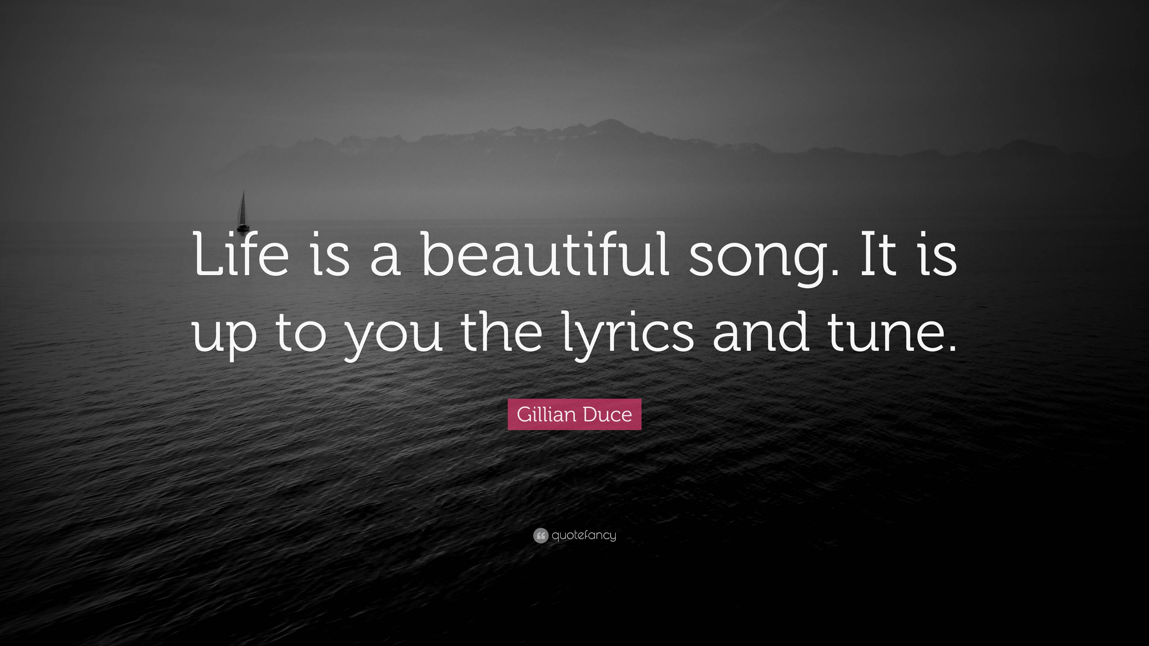 Gillian Duce Quote: “Life is a beautiful song. It is up to you the ...