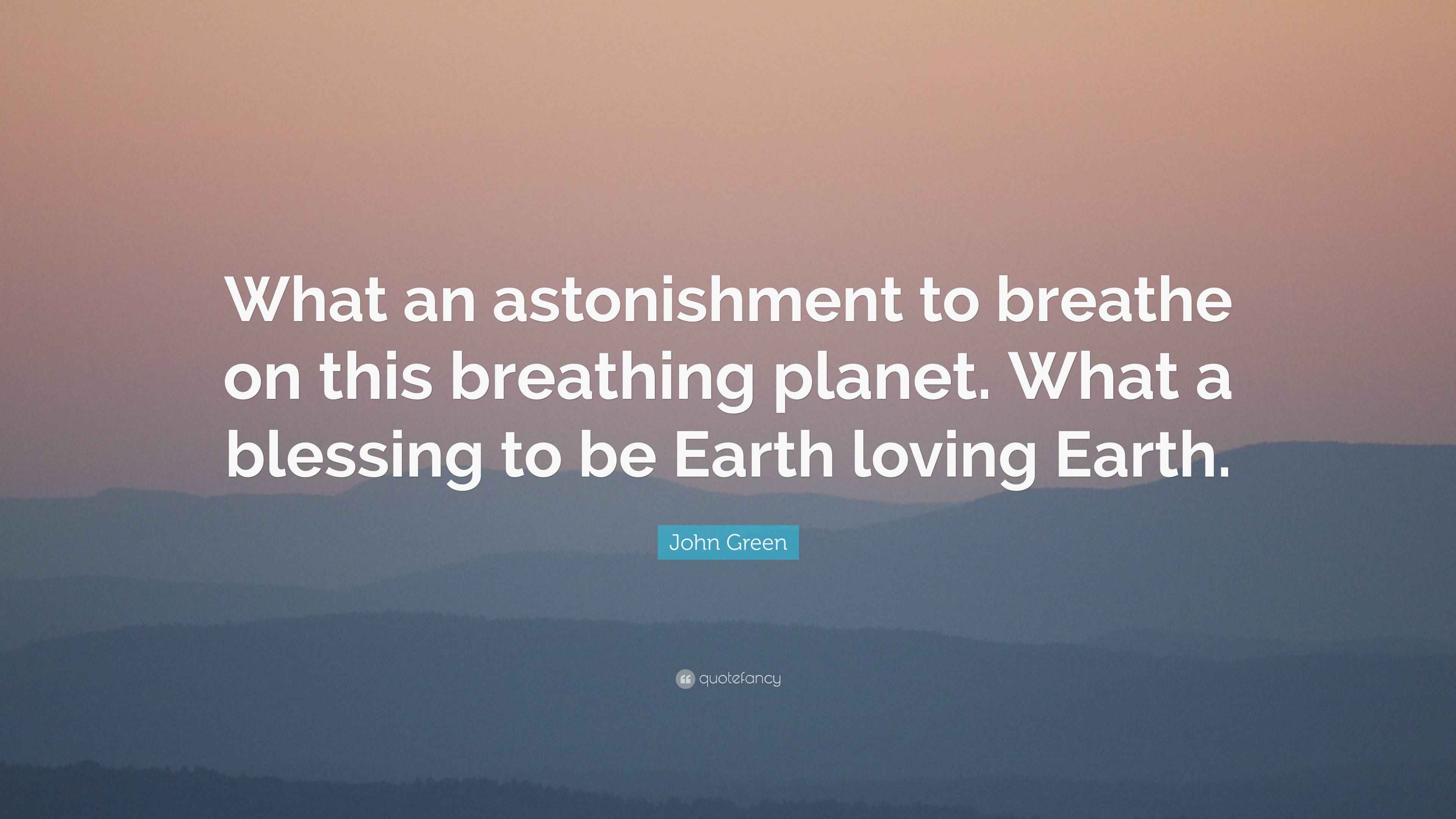 John Green Quote: “What an astonishment to breathe on this breathing ...