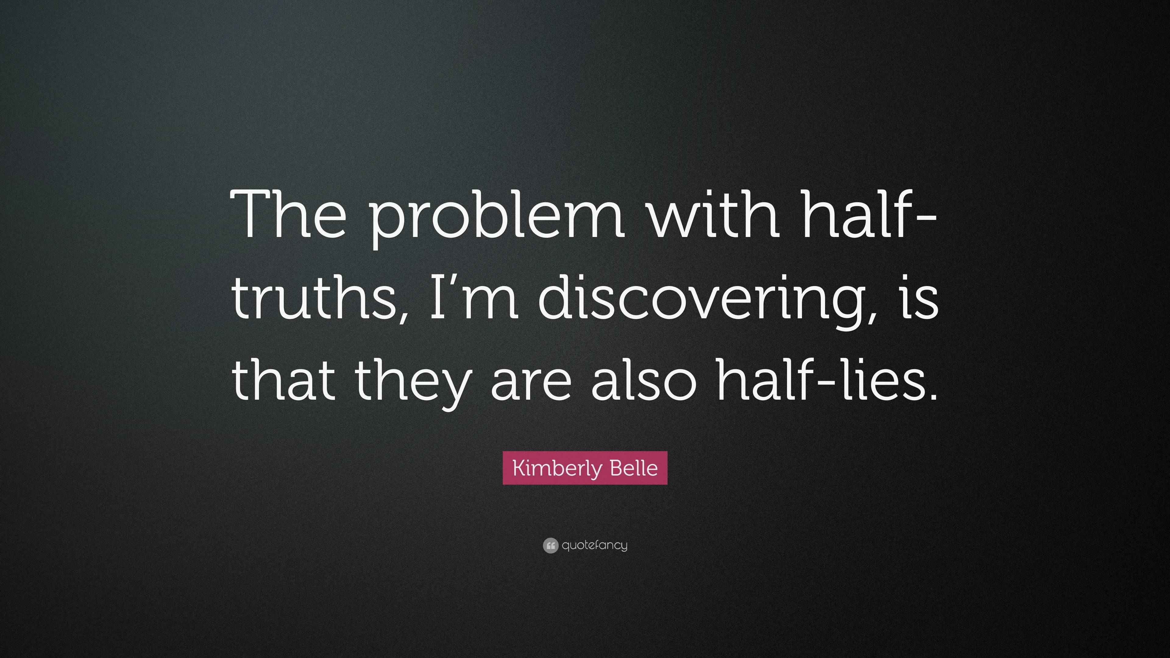 Kimberly Belle Quote: “The problem with half-truths, I’m discovering ...