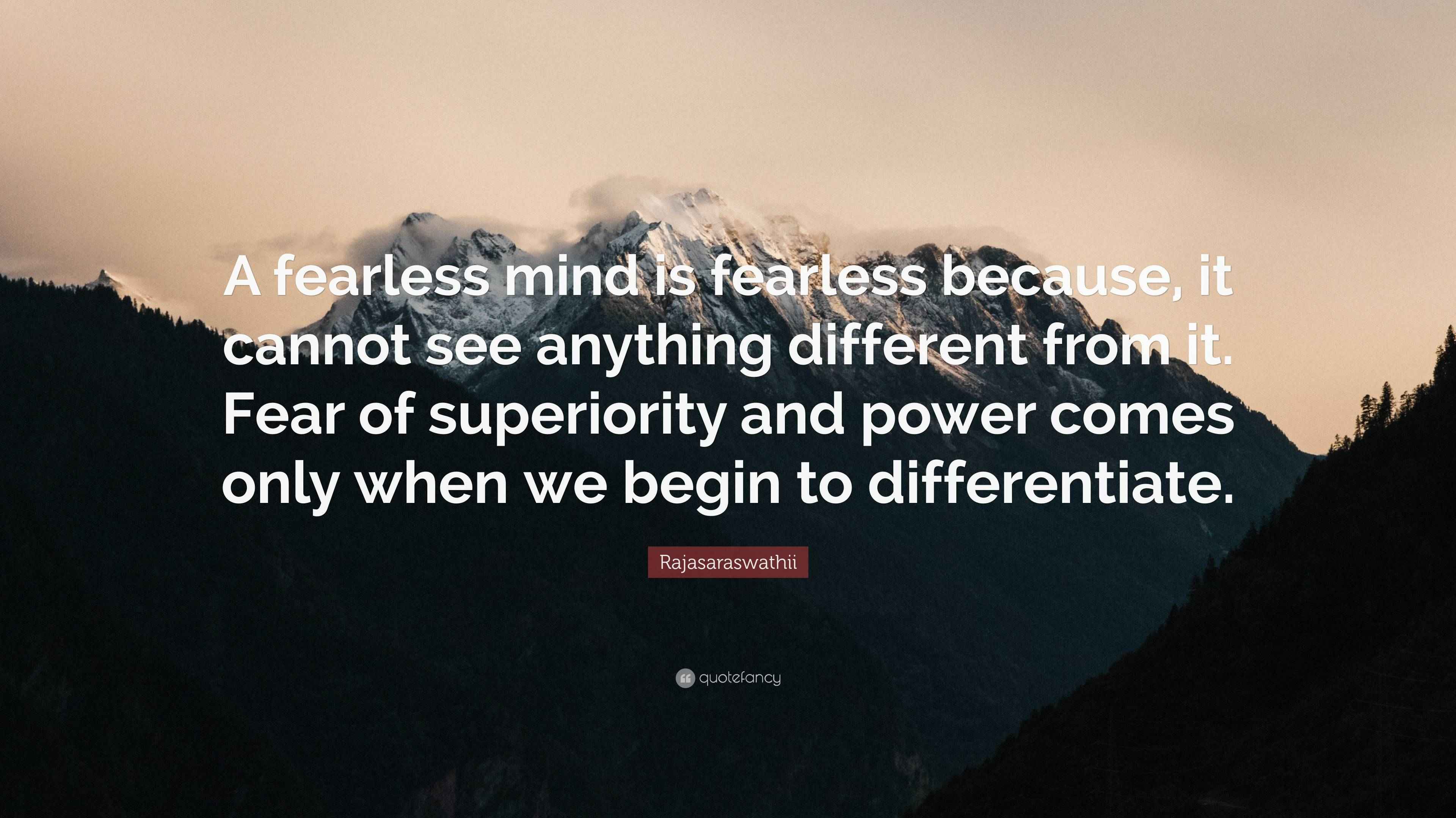 Rajasaraswathii Quote: “A fearless mind is fearless because, it cannot ...