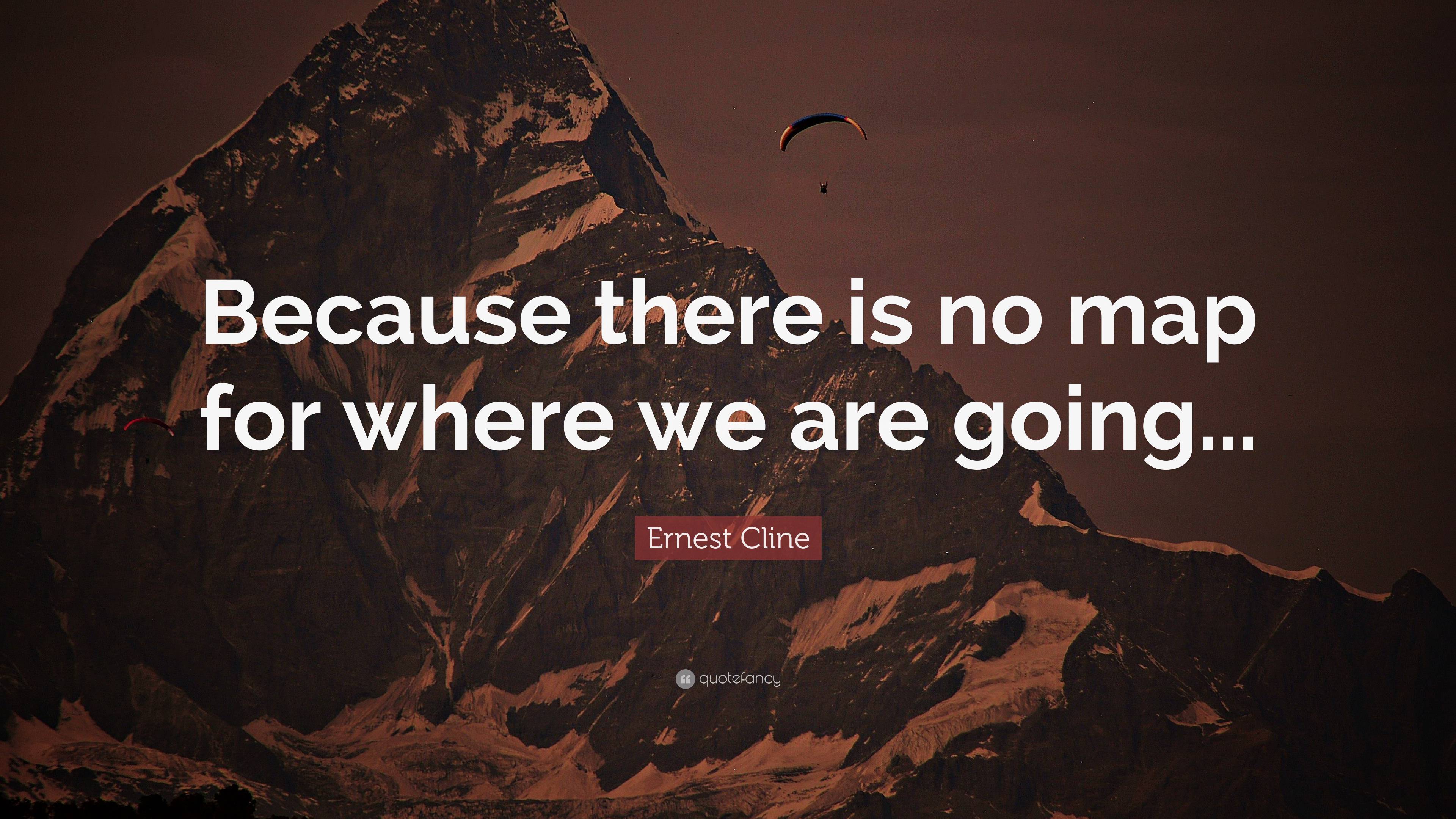 Ernest Cline Quote: “Because there is no map for where we are going...”