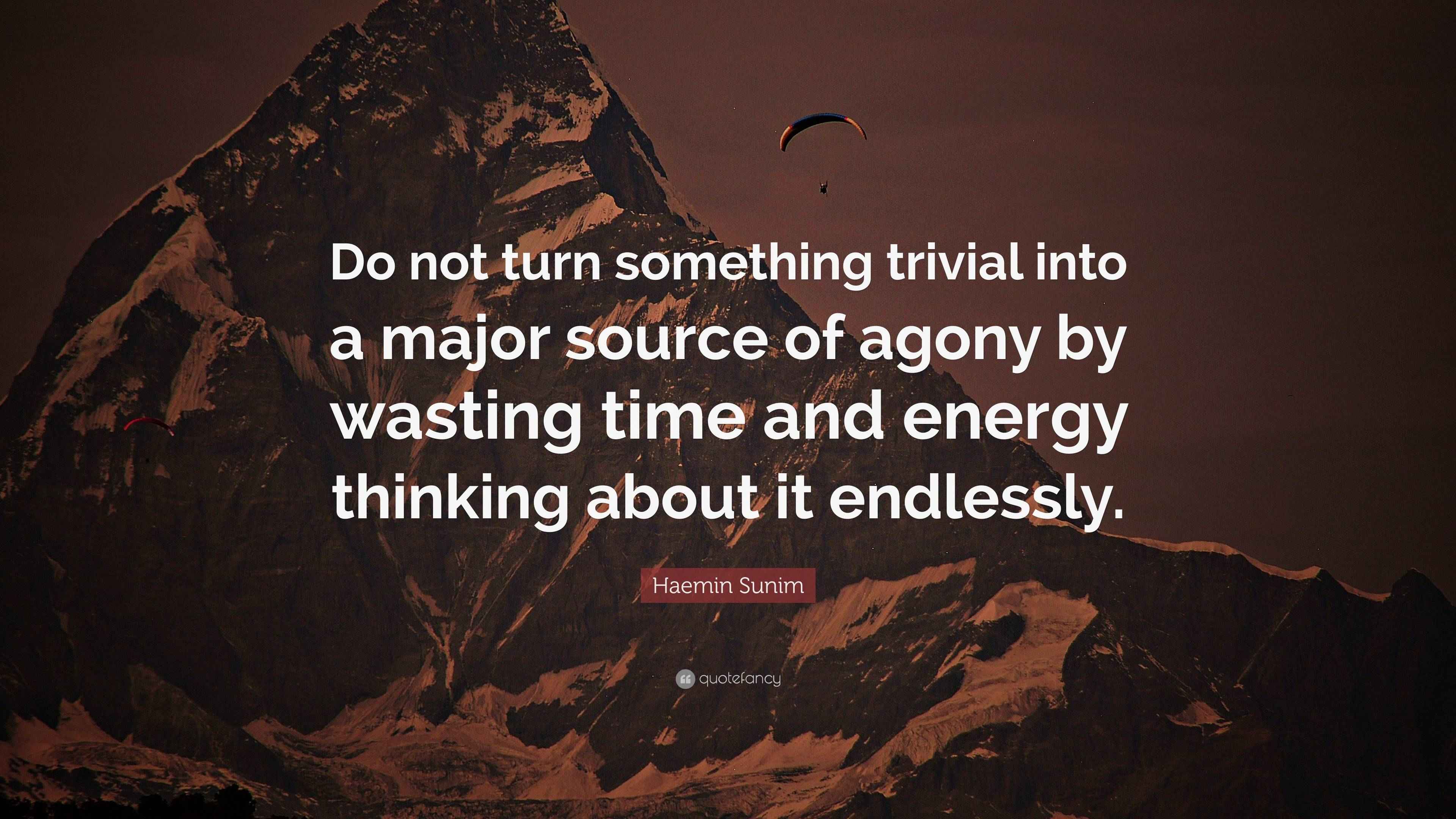 Haemin Sunim Quote: “Do not turn something trivial into a major source ...
