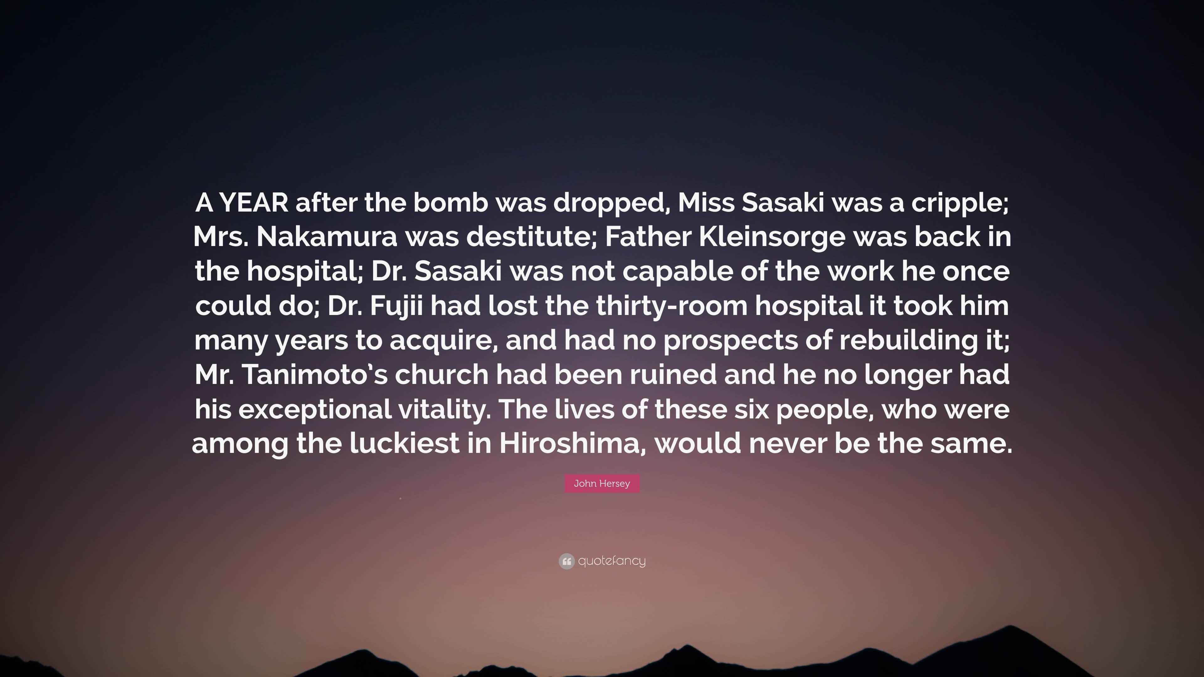 John Hersey Quote: “A YEAR after the bomb was dropped, Miss Sasaki was ...