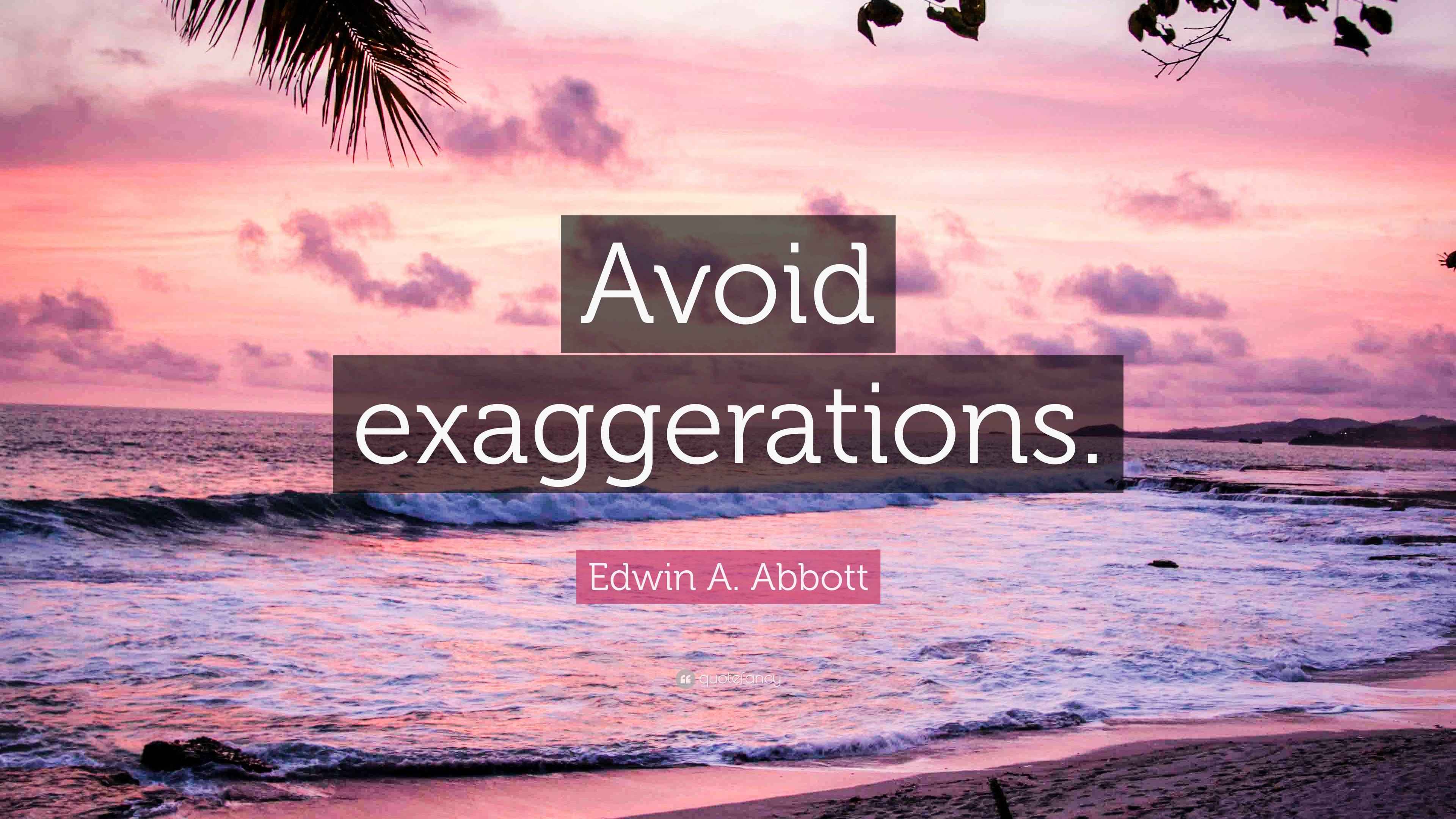 Edwin A. Abbott Quote: “Avoid exaggerations.”
