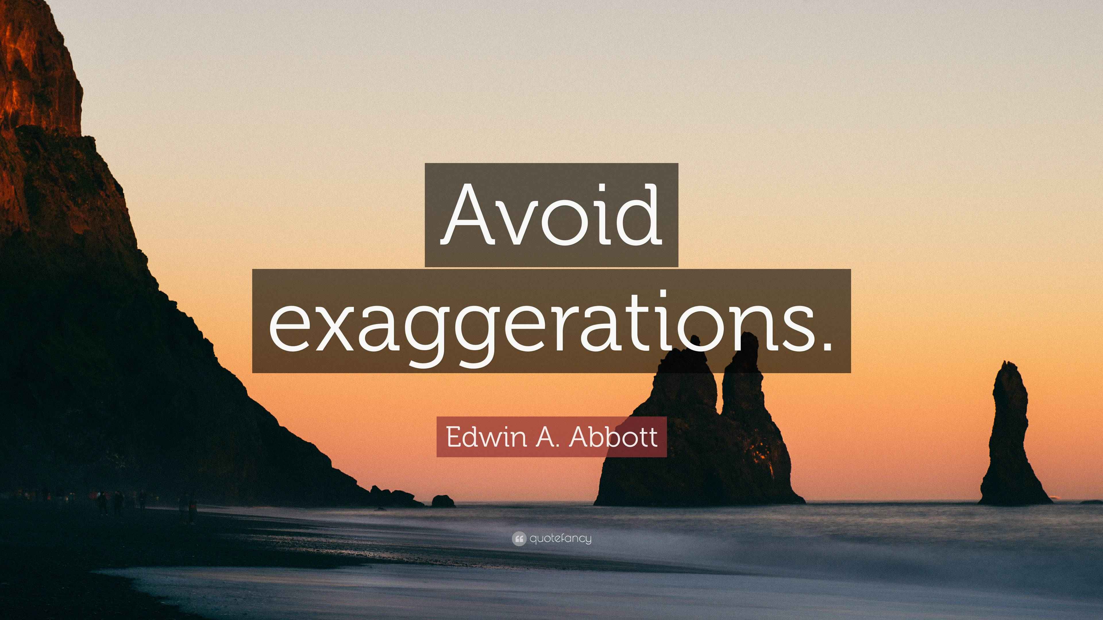 Edwin A. Abbott Quote: “Avoid exaggerations.”