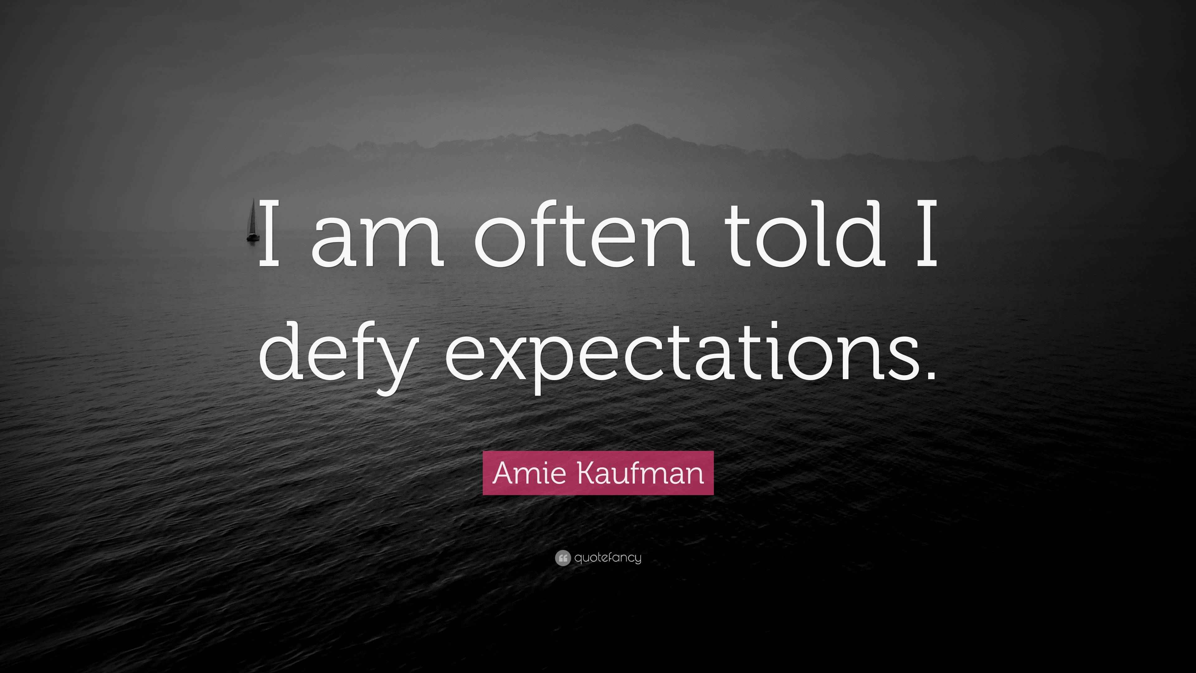 Amie Kaufman Quote: “I am often told I defy expectations.”