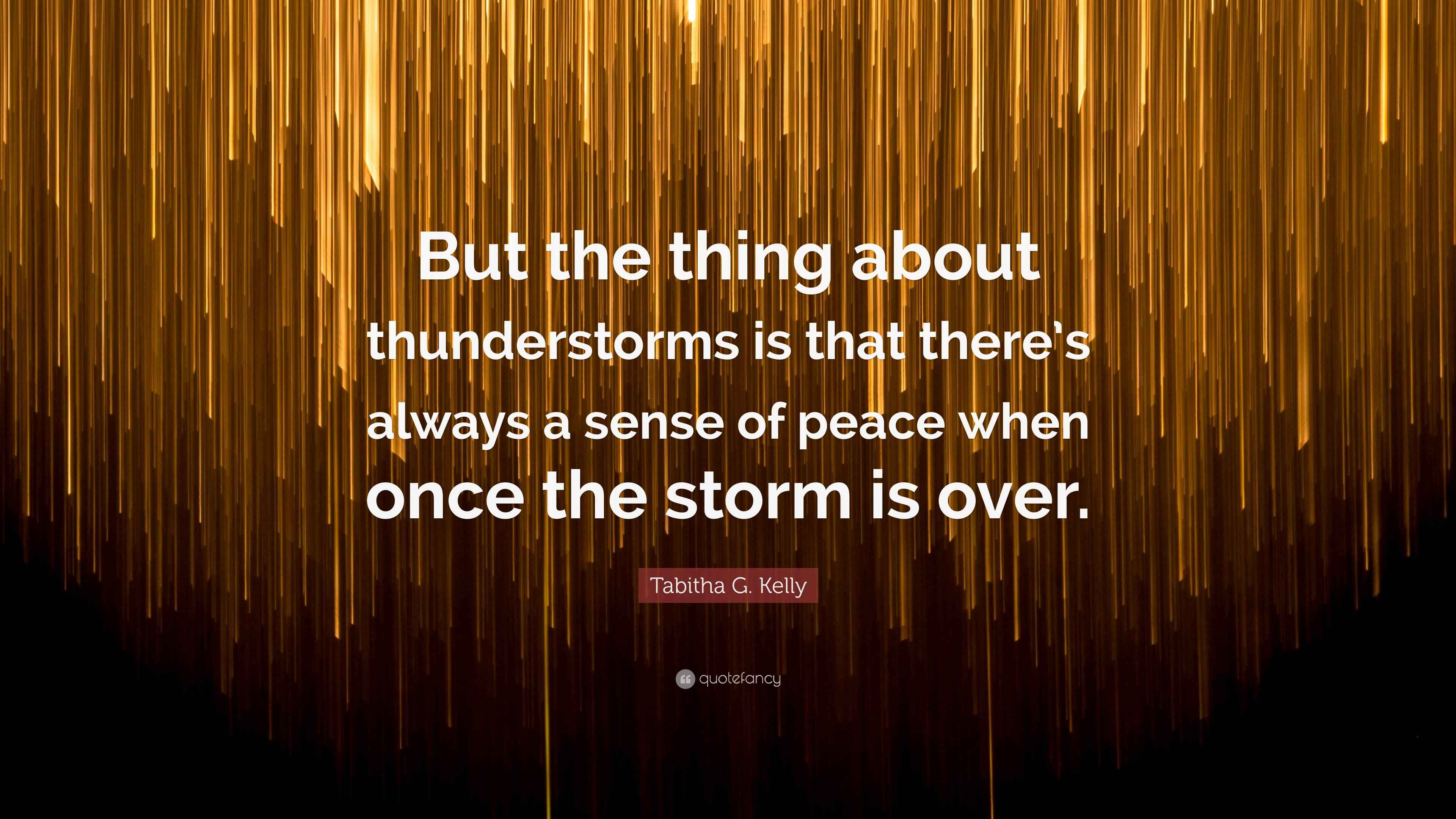 Tabitha G. Kelly Quote: “But the thing about thunderstorms is that ...