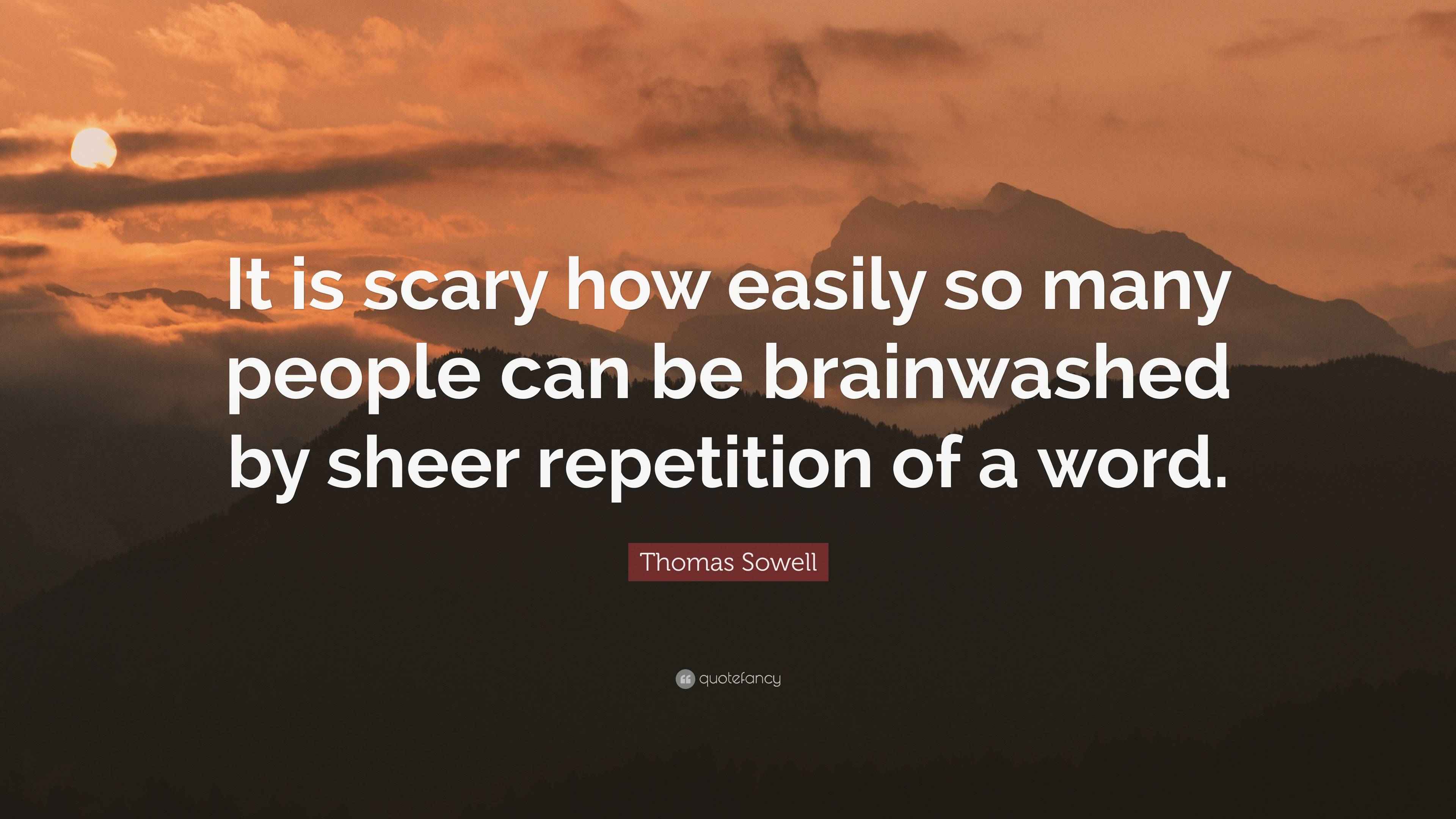 Thomas Sowell Quote: “It is scary how easily so many people can be ...