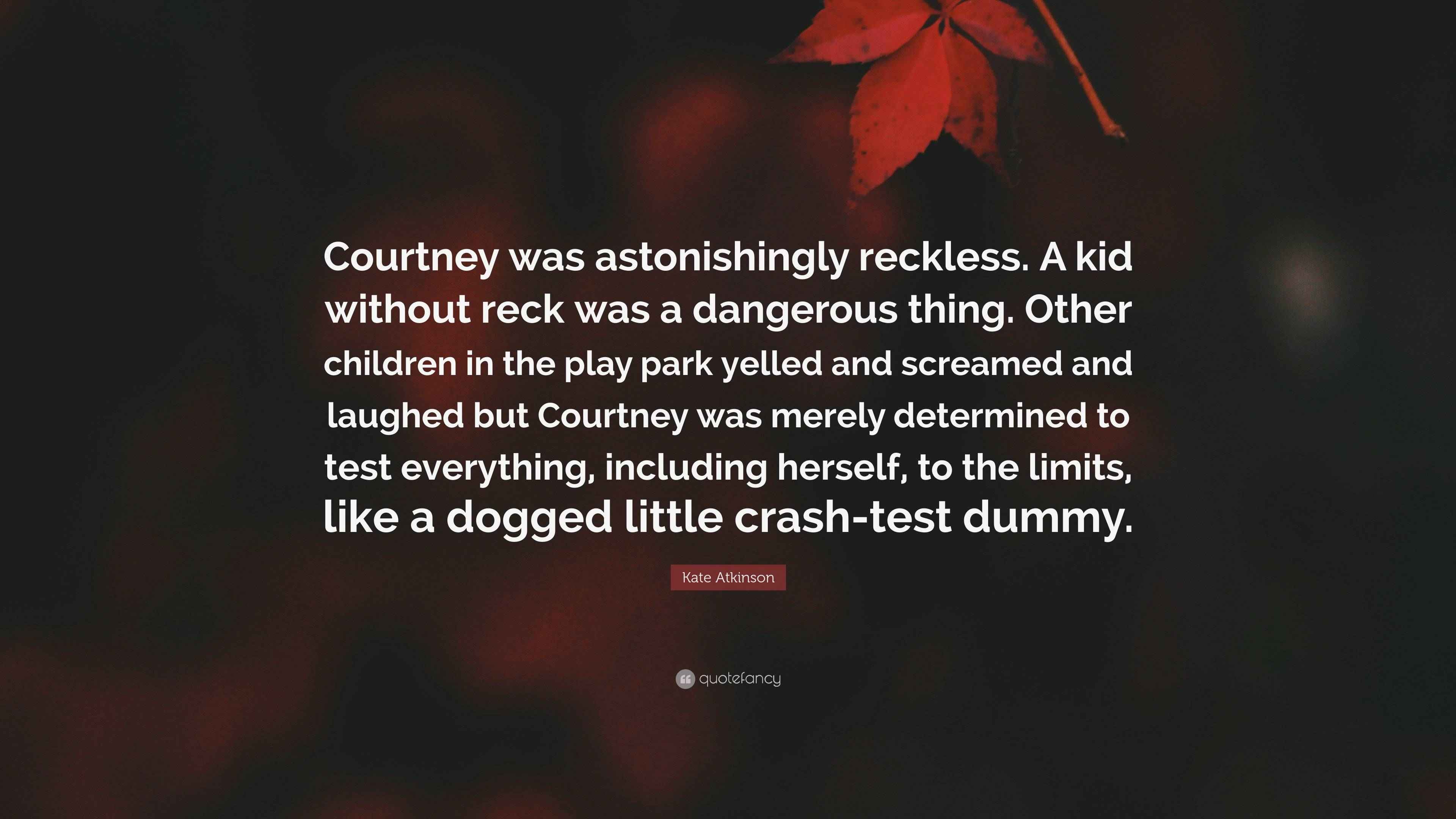 Kate Atkinson Quote: “Courtney was astonishingly reckless. A kid ...