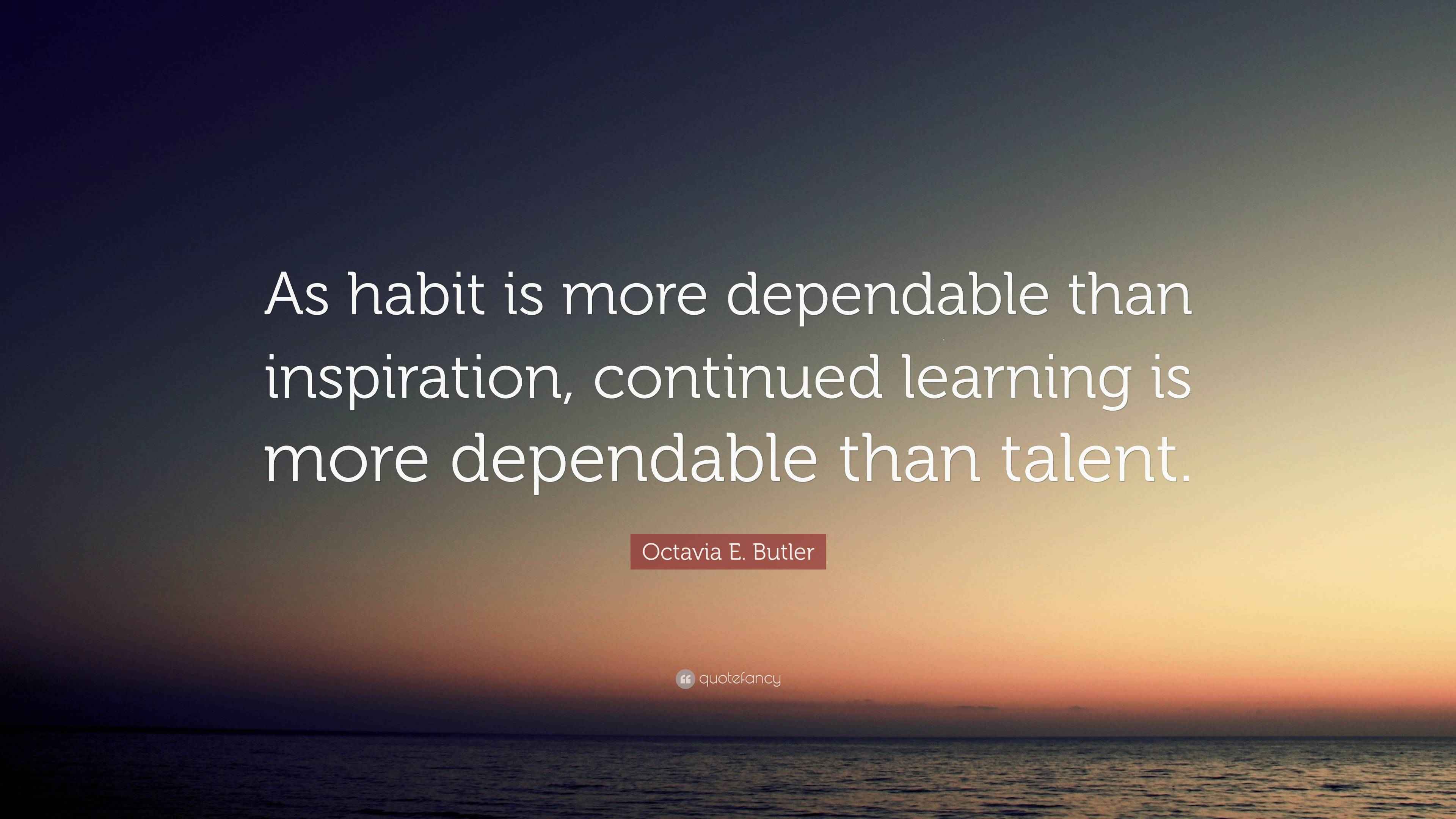 Octavia E. Butler Quote: “As habit is more dependable than inspiration ...