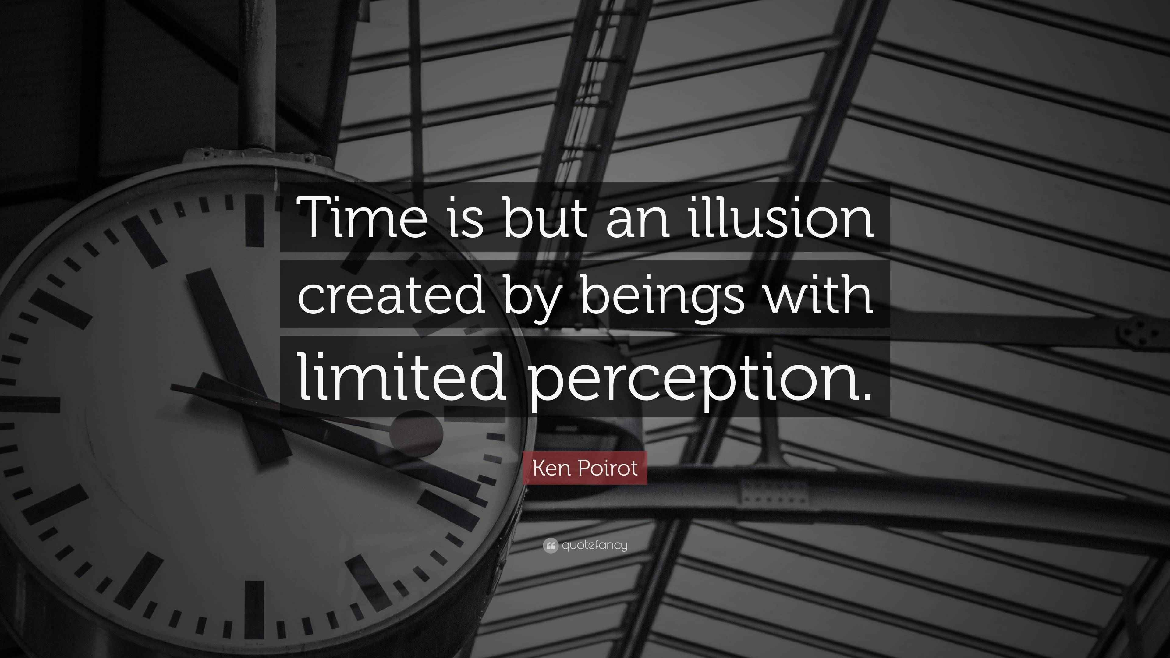 Ken Poirot Quote: “Time is but an illusion created by beings with ...