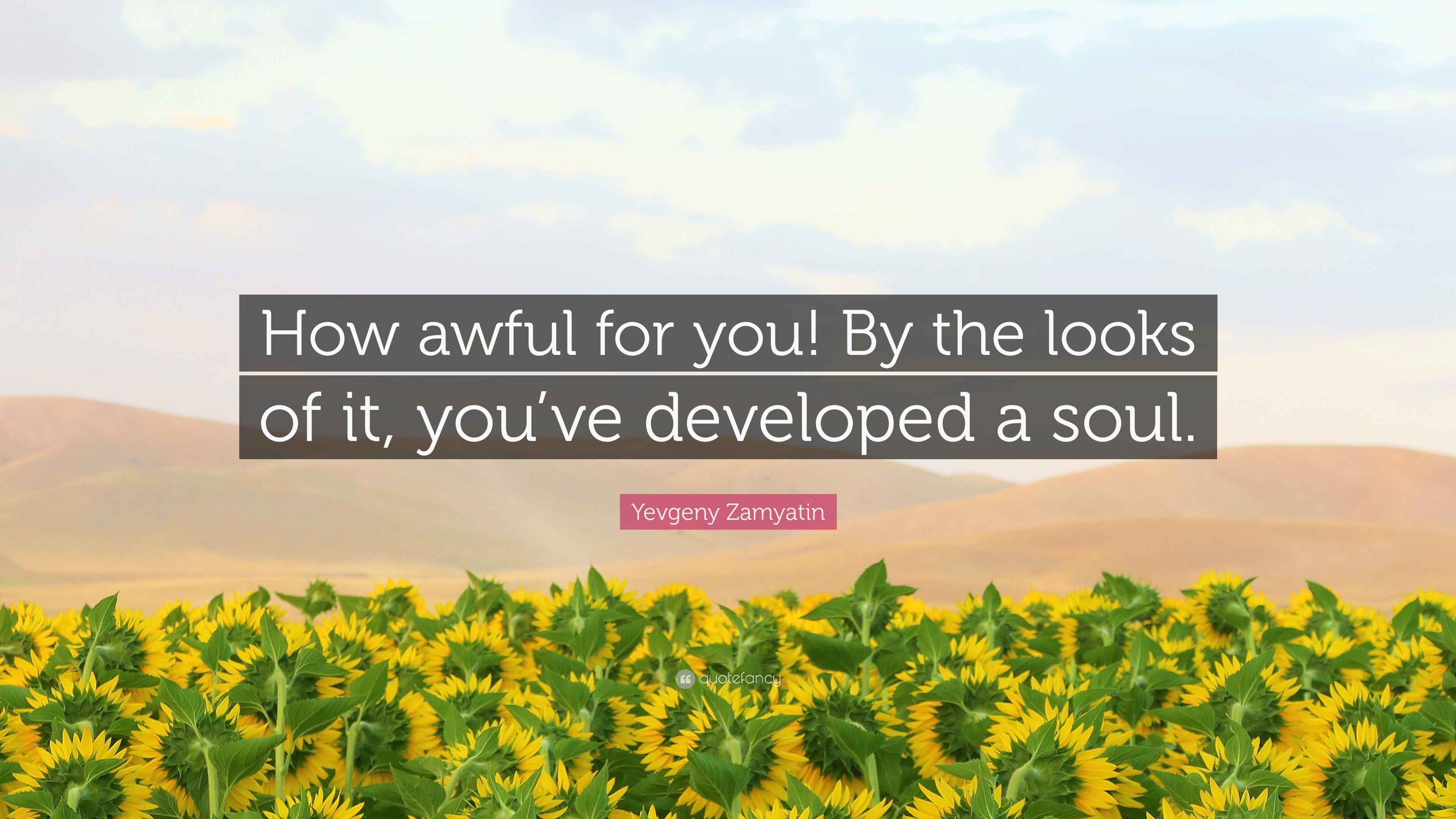Yevgeny Zamyatin Quote: “How awful for you! By the looks of it, you’ve ...