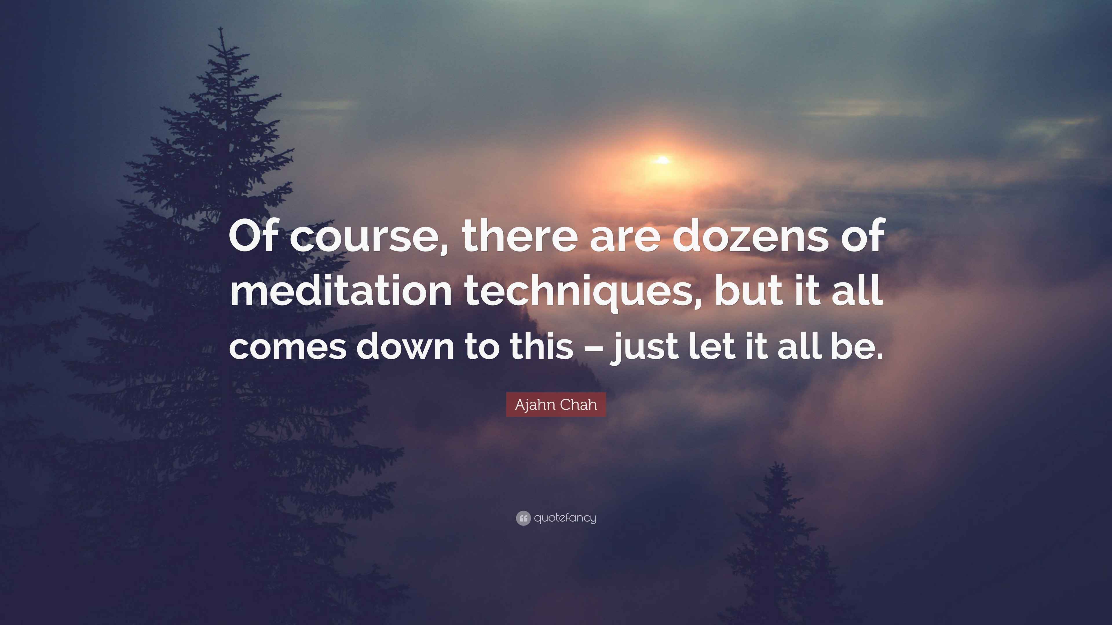 Ajahn Chah Quote: “Of course, there are dozens of meditation techniques ...