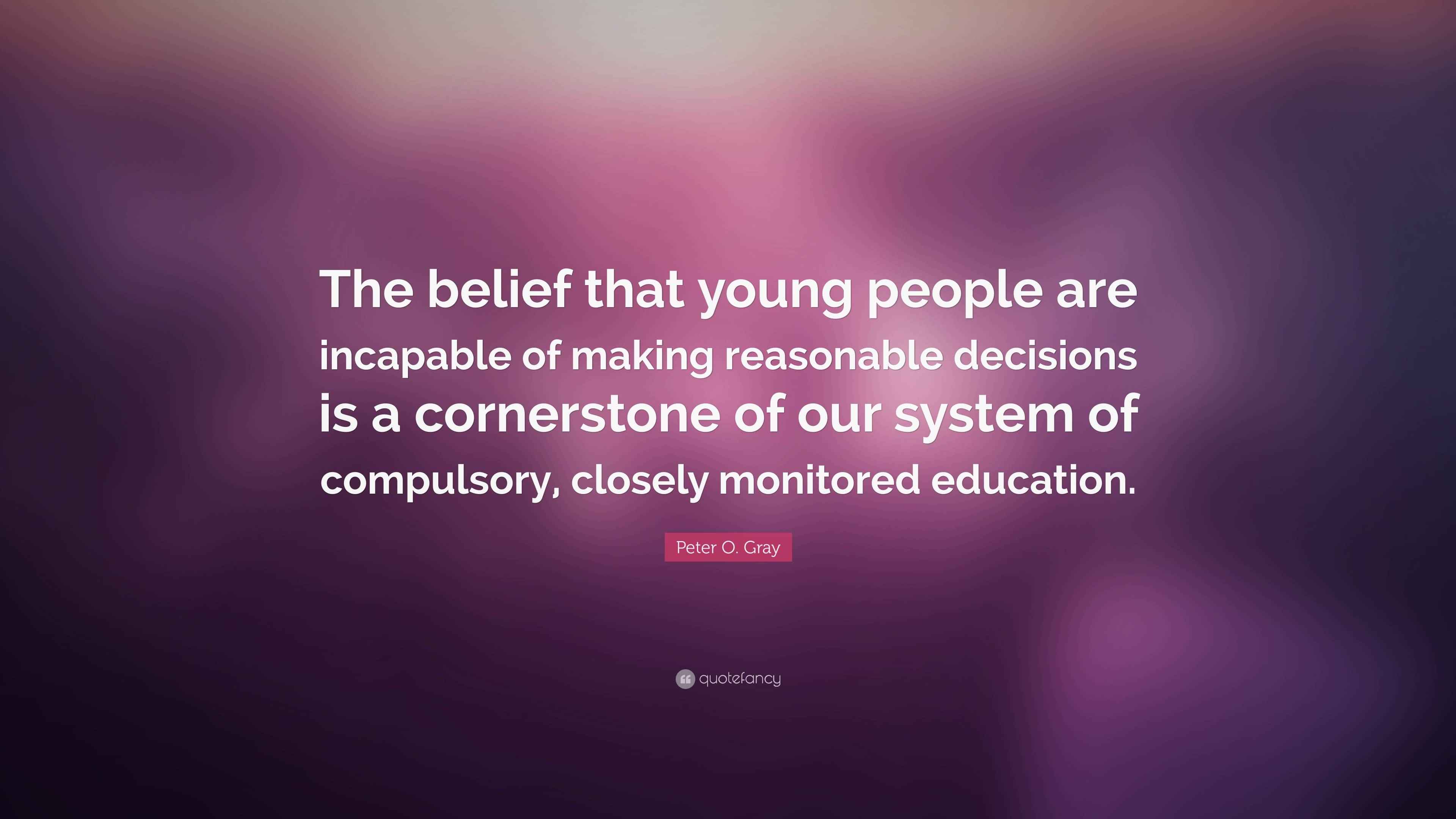 Peter O. Gray Quote: “The belief that young people are incapable of ...