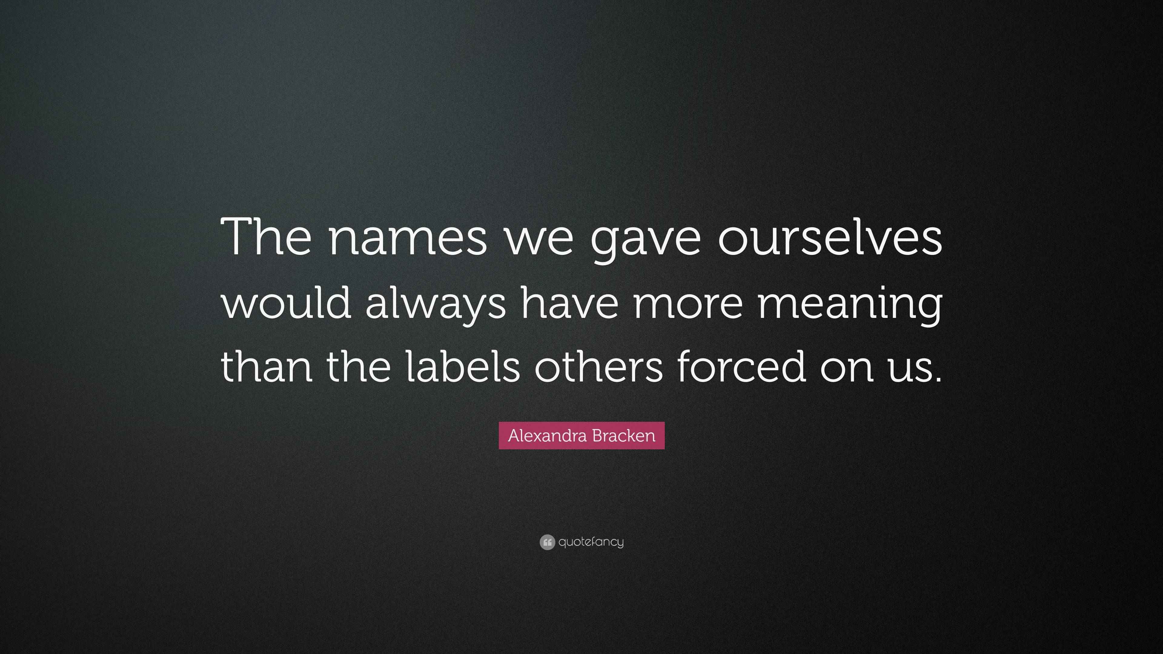 Alexandra Bracken Quote: “The names we gave ourselves would always have ...