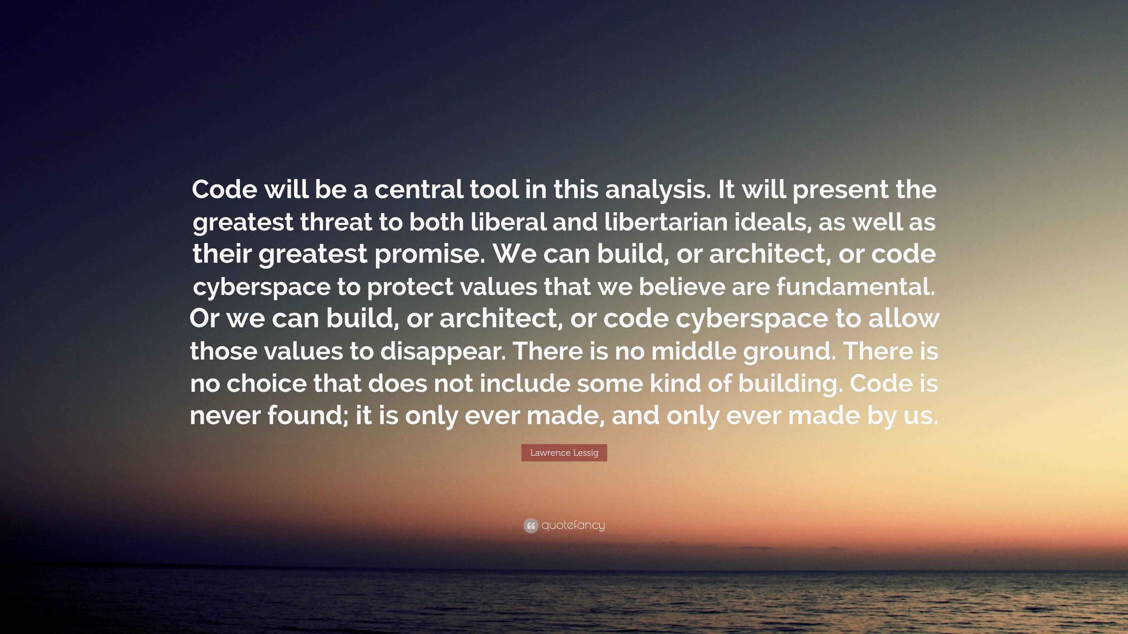 Lawrence Lessig Quote: “Code will be a central tool in this analysis ...