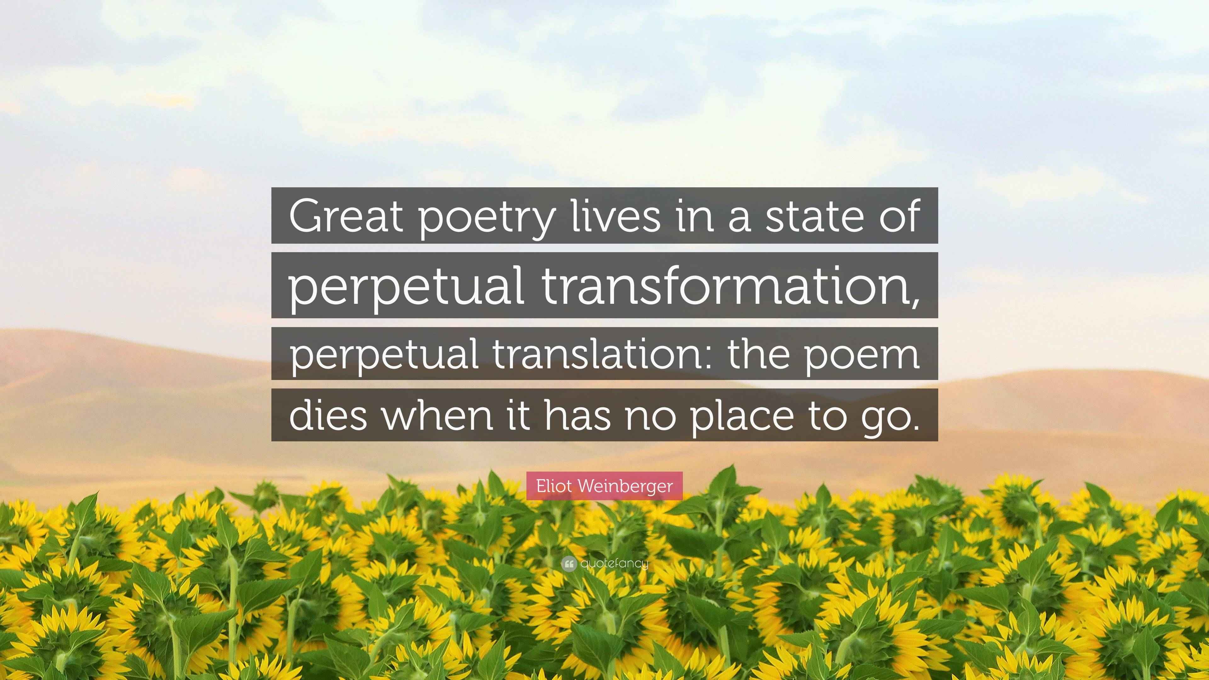 Eliot Weinberger Quote: “Great poetry lives in a state of perpetual ...