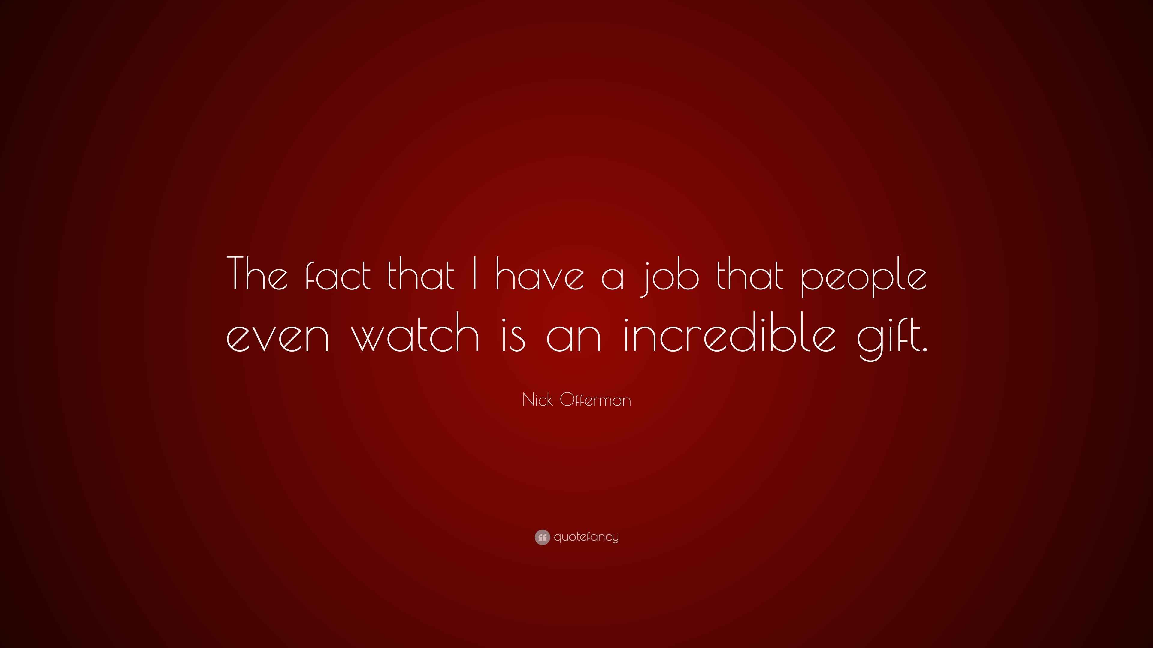 Nick Offerman Quote: “The fact that I have a job that people even watch ...
