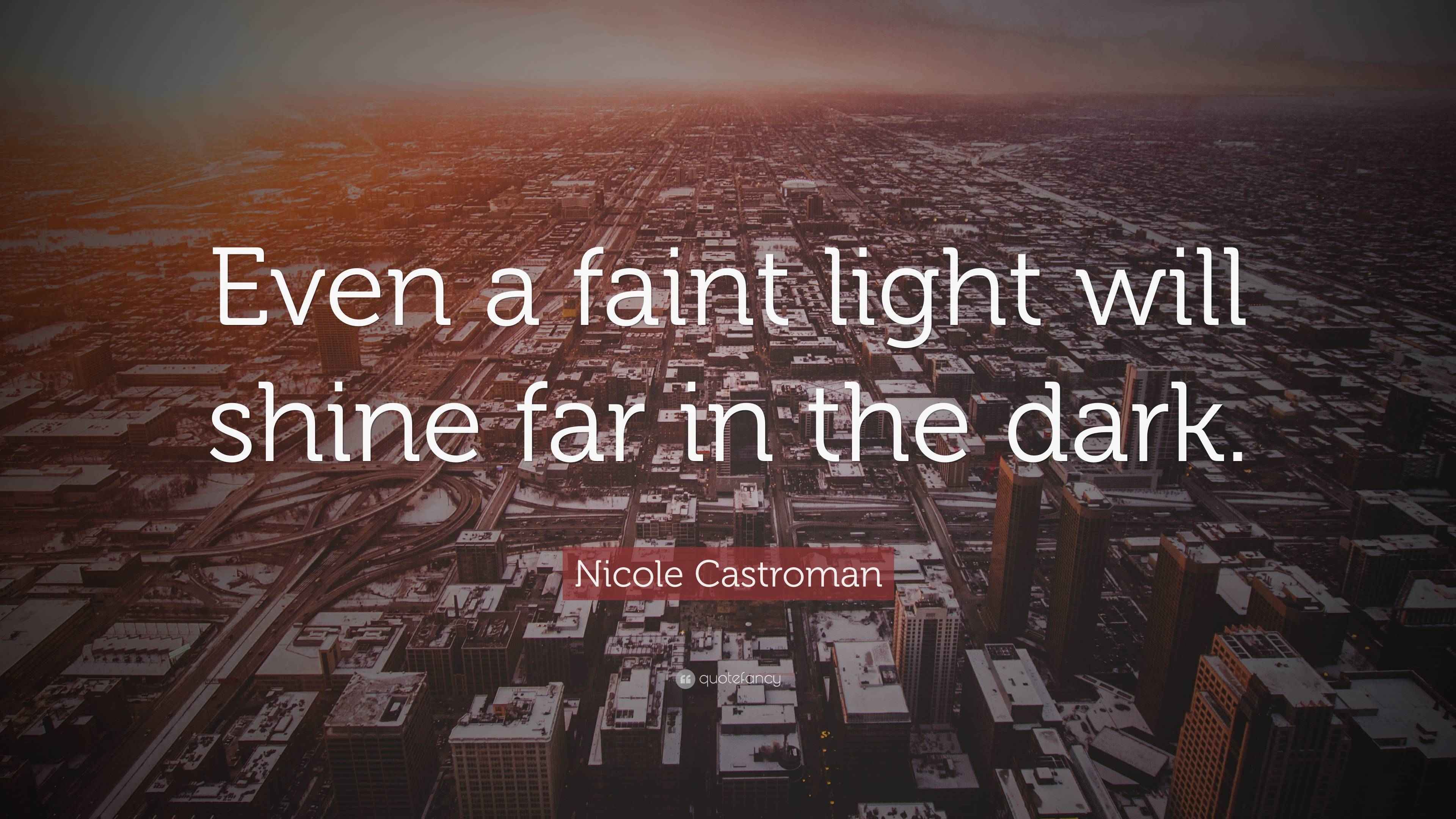 Nicole Castroman Quote: “Even a faint light will shine far in the dark.”