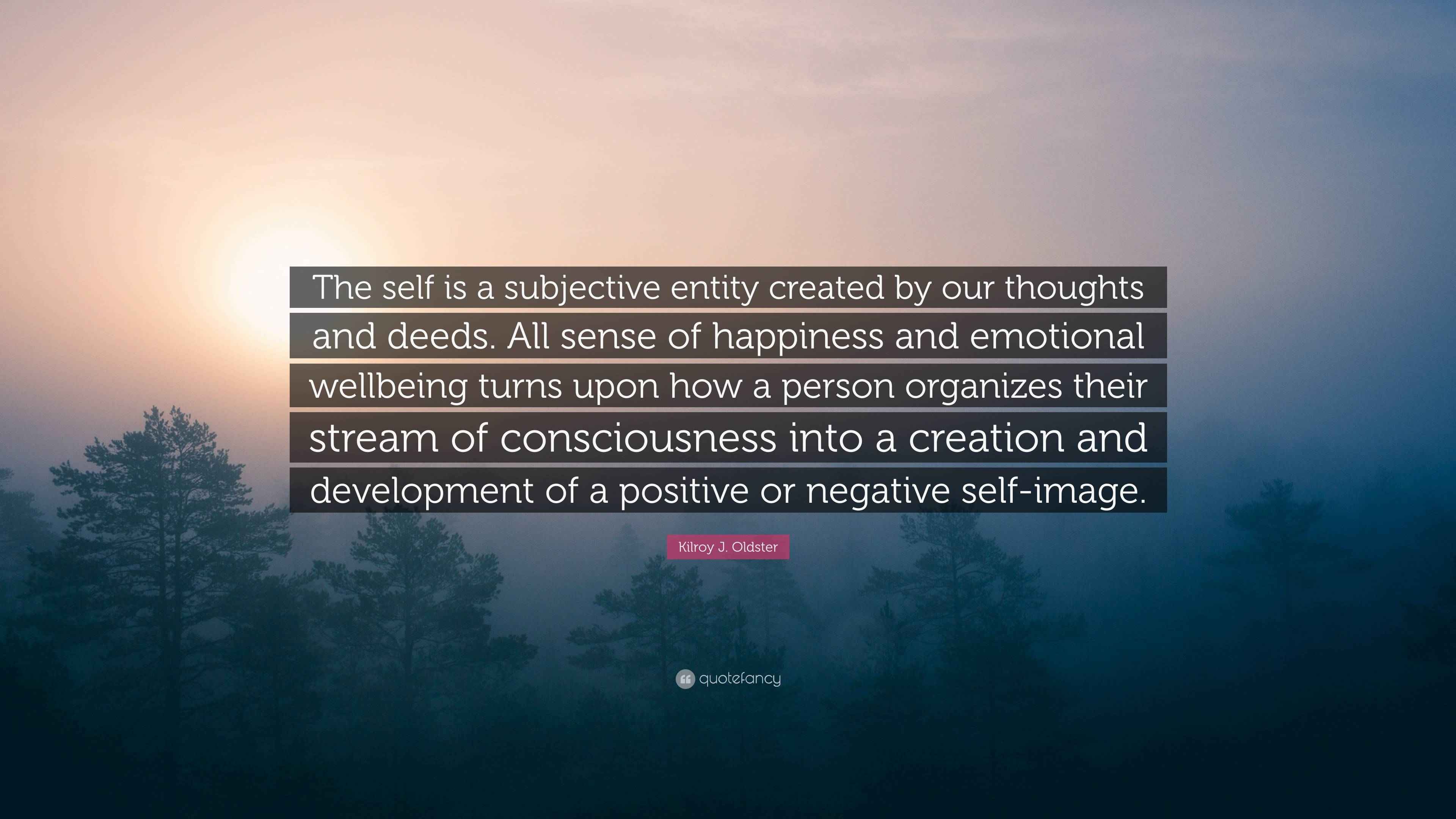 Kilroy J. Oldster Quote: “The self is a subjective entity created by ...