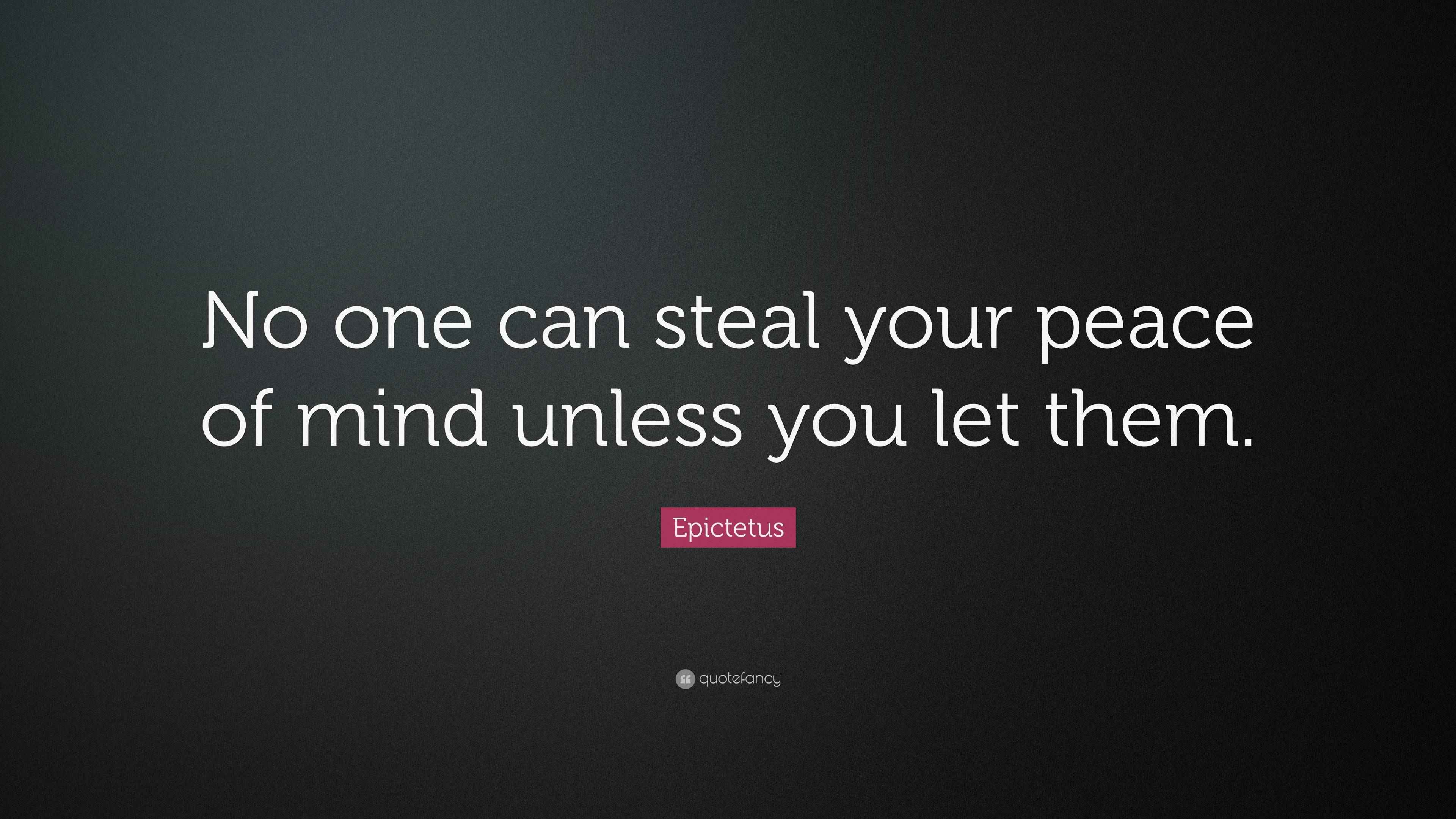 Epictetus Quote: “No one can steal your peace of mind unless you let them.”