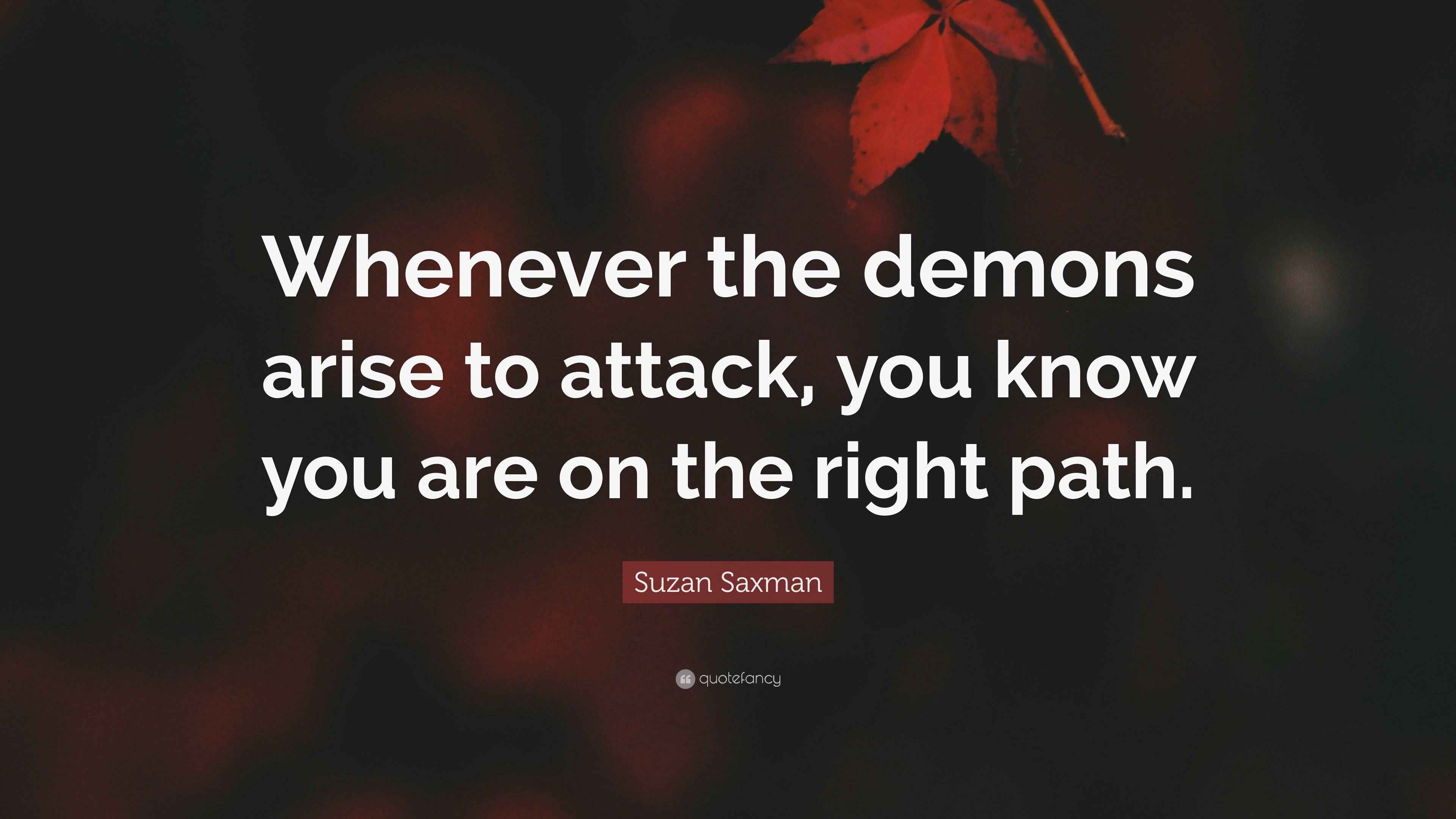 Suzan Saxman Quote: “Whenever the demons arise to attack, you know you ...