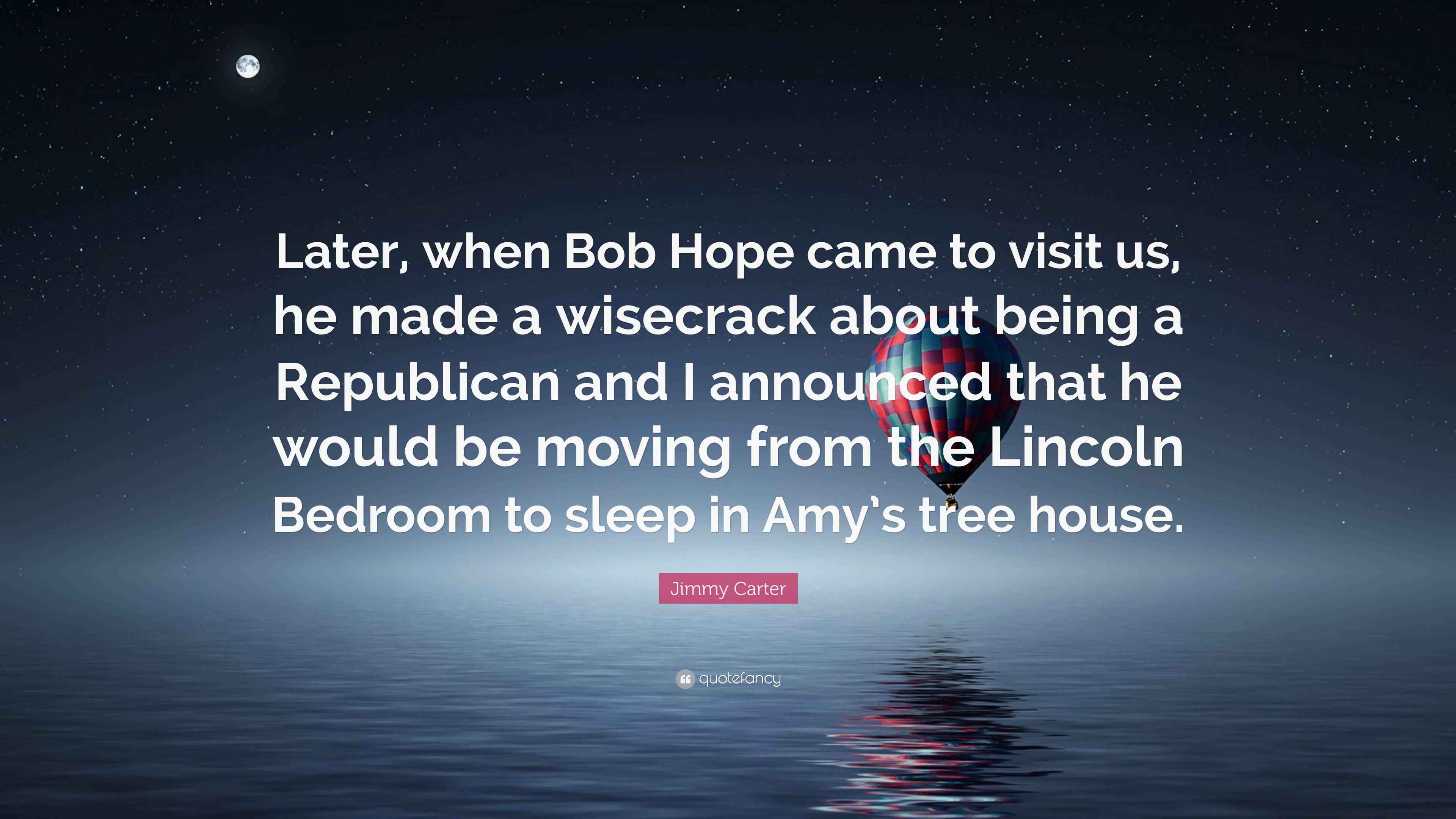 Jimmy Carter Quote: “Later, when Bob Hope came to visit us, he made a ...