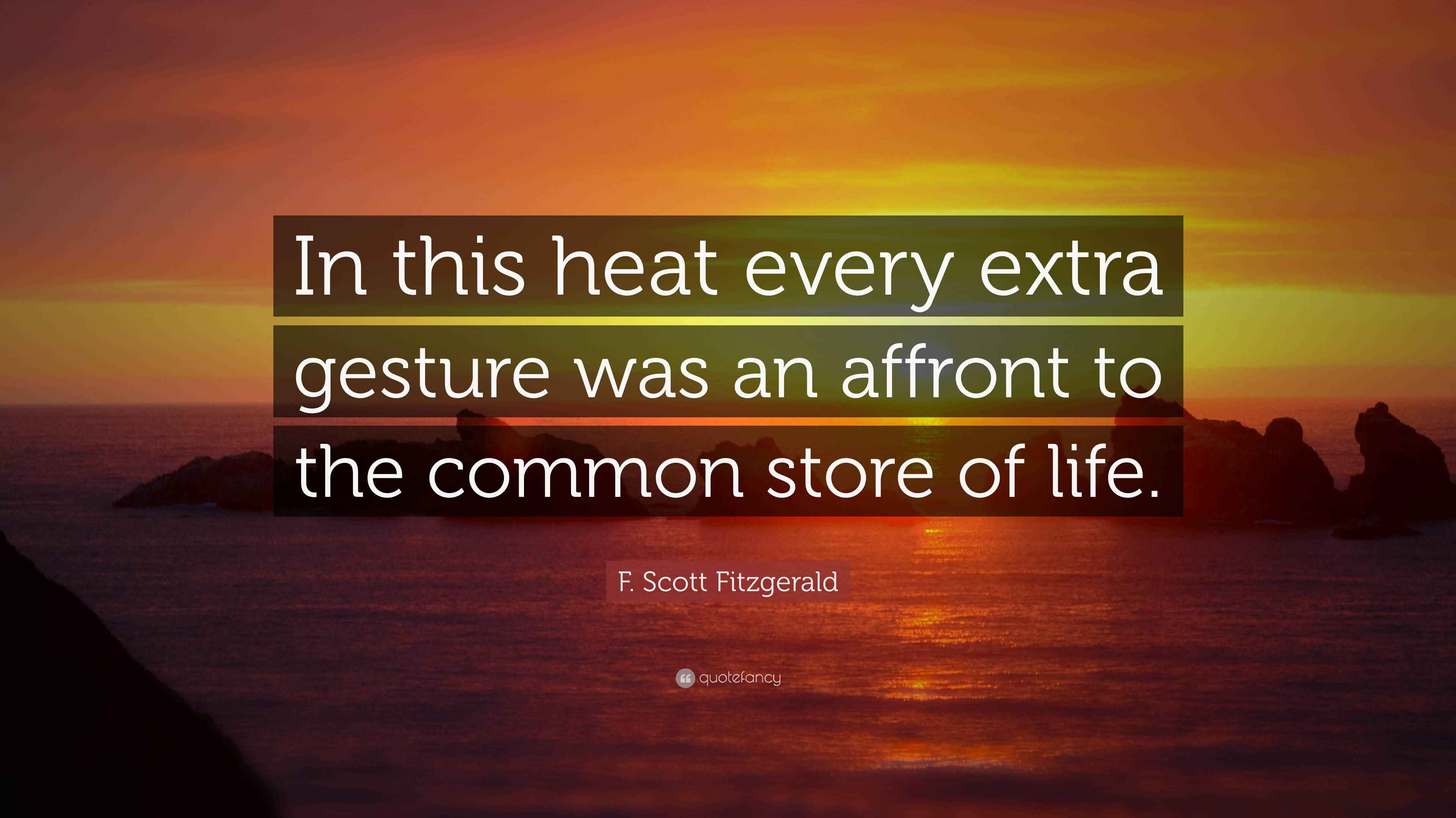 F. Scott Fitzgerald Quote: “In this heat every extra gesture was an ...