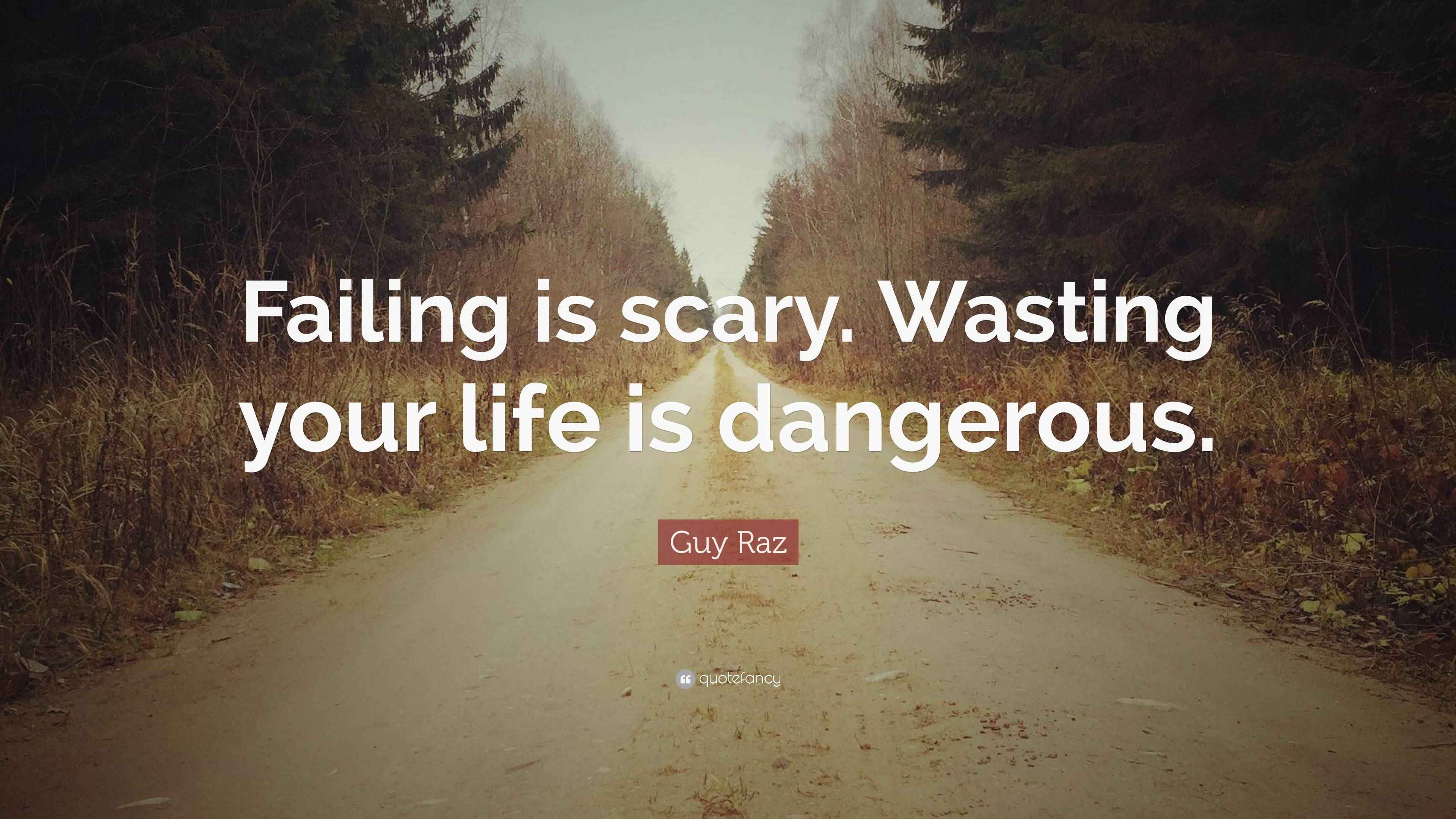 Guy Raz Quote: “Failing is scary. Wasting your life is dangerous.”