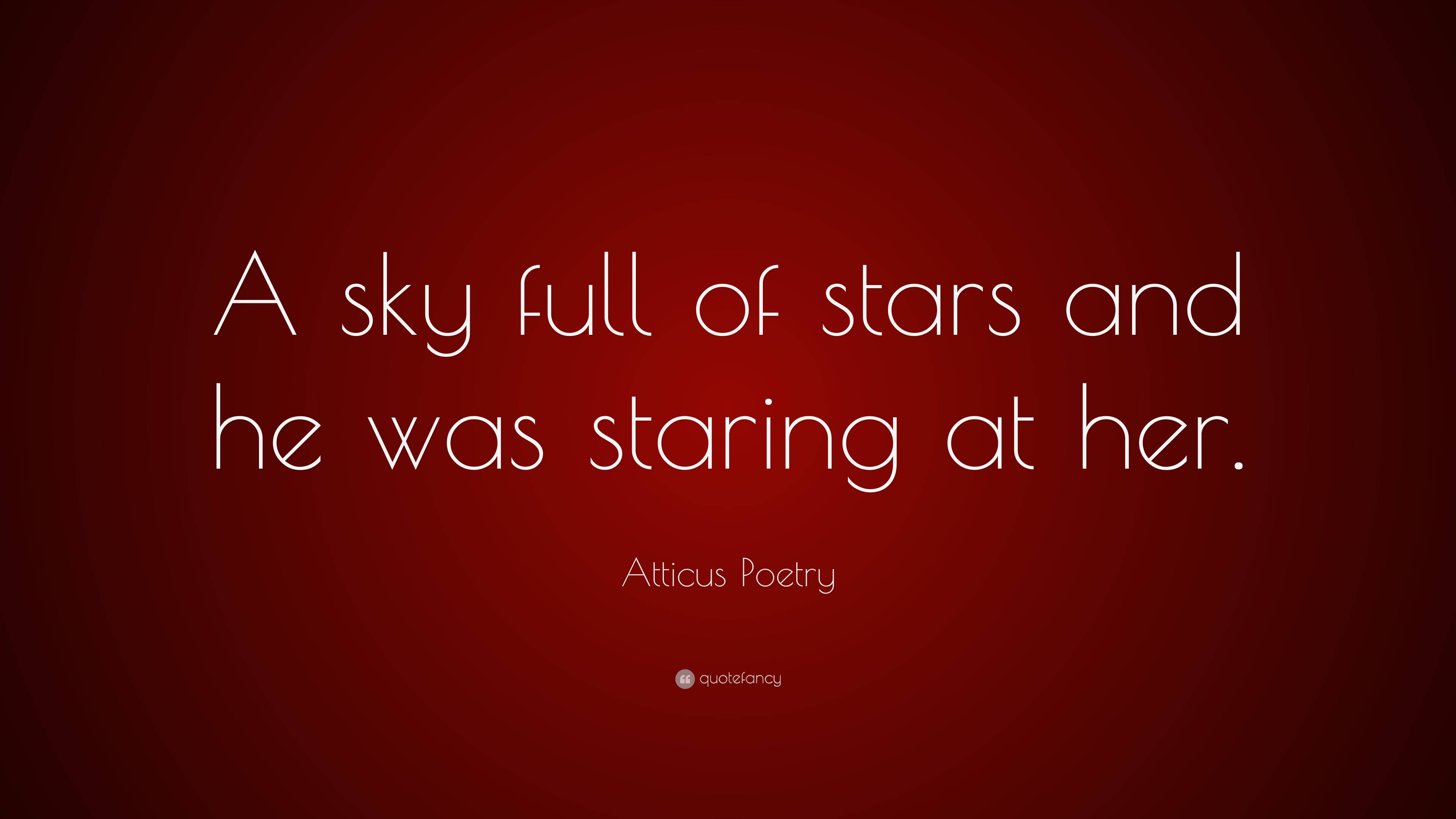Atticus Poetry Quote: “A sky full of stars and he was staring at her.”