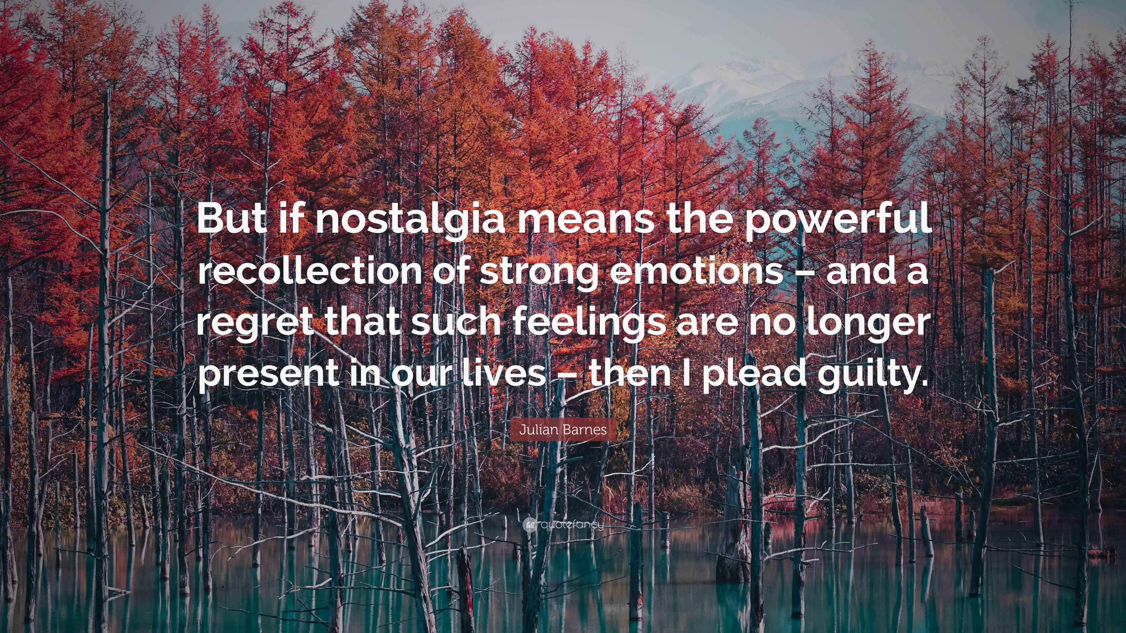 Julian Barnes Quote: “But if nostalgia means the powerful recollection ...
