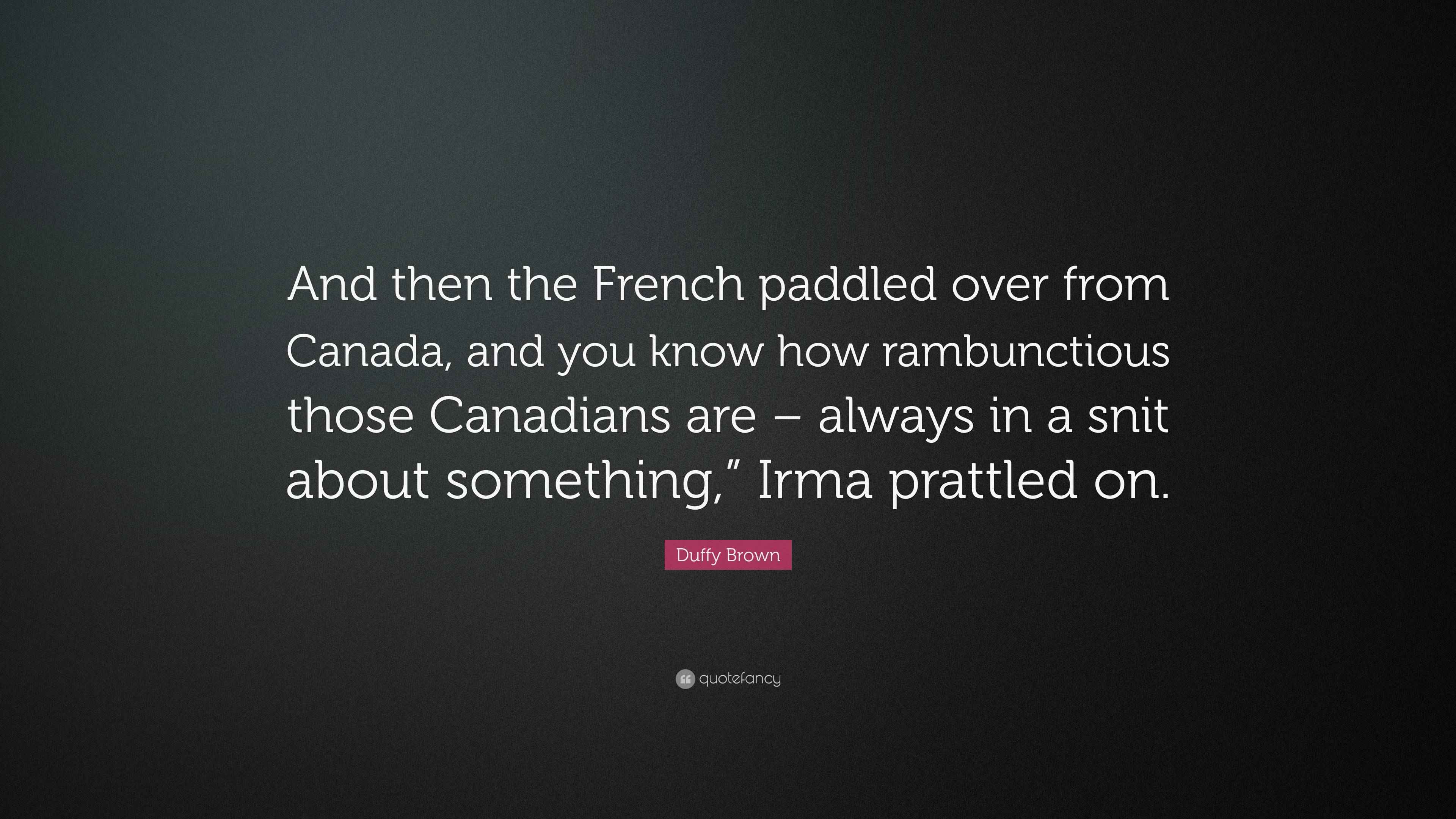 Duffy Brown Quote: “And then the French paddled over from Canada, and ...