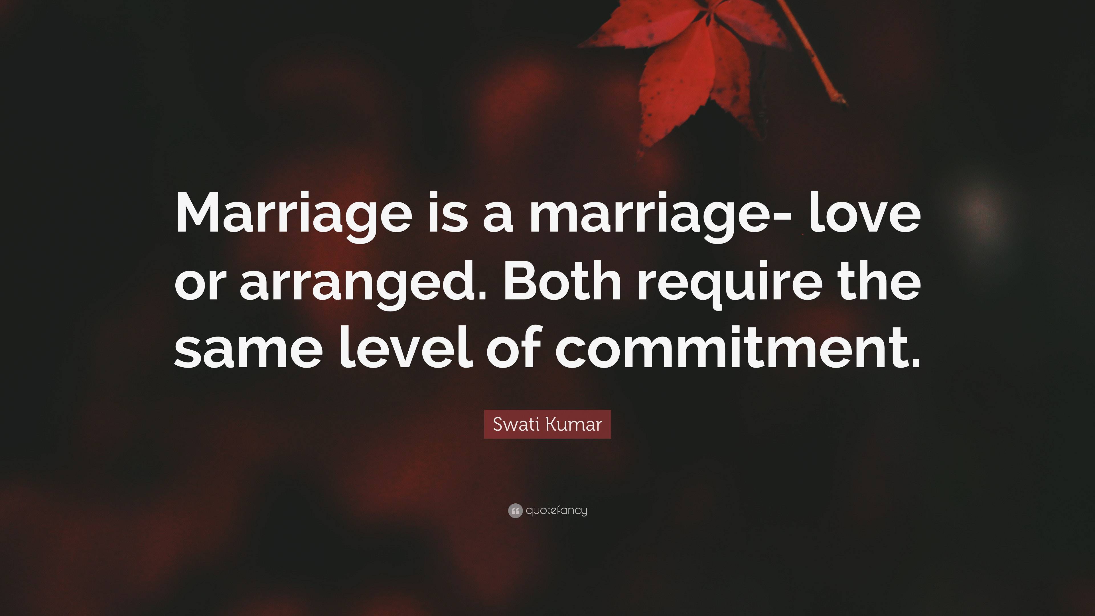 Swati Kumar Quote: “Marriage is a marriage- love or arranged. Both ...