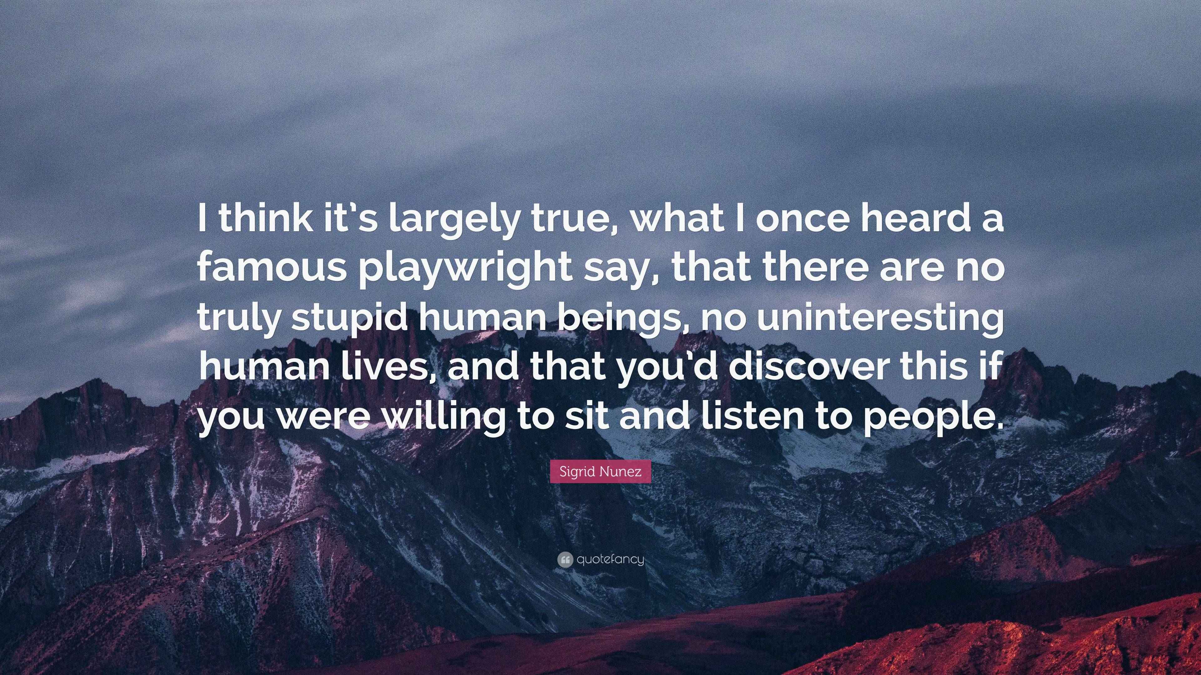 Sigrid Nunez Quote: “I think it’s largely true, what I once heard a ...
