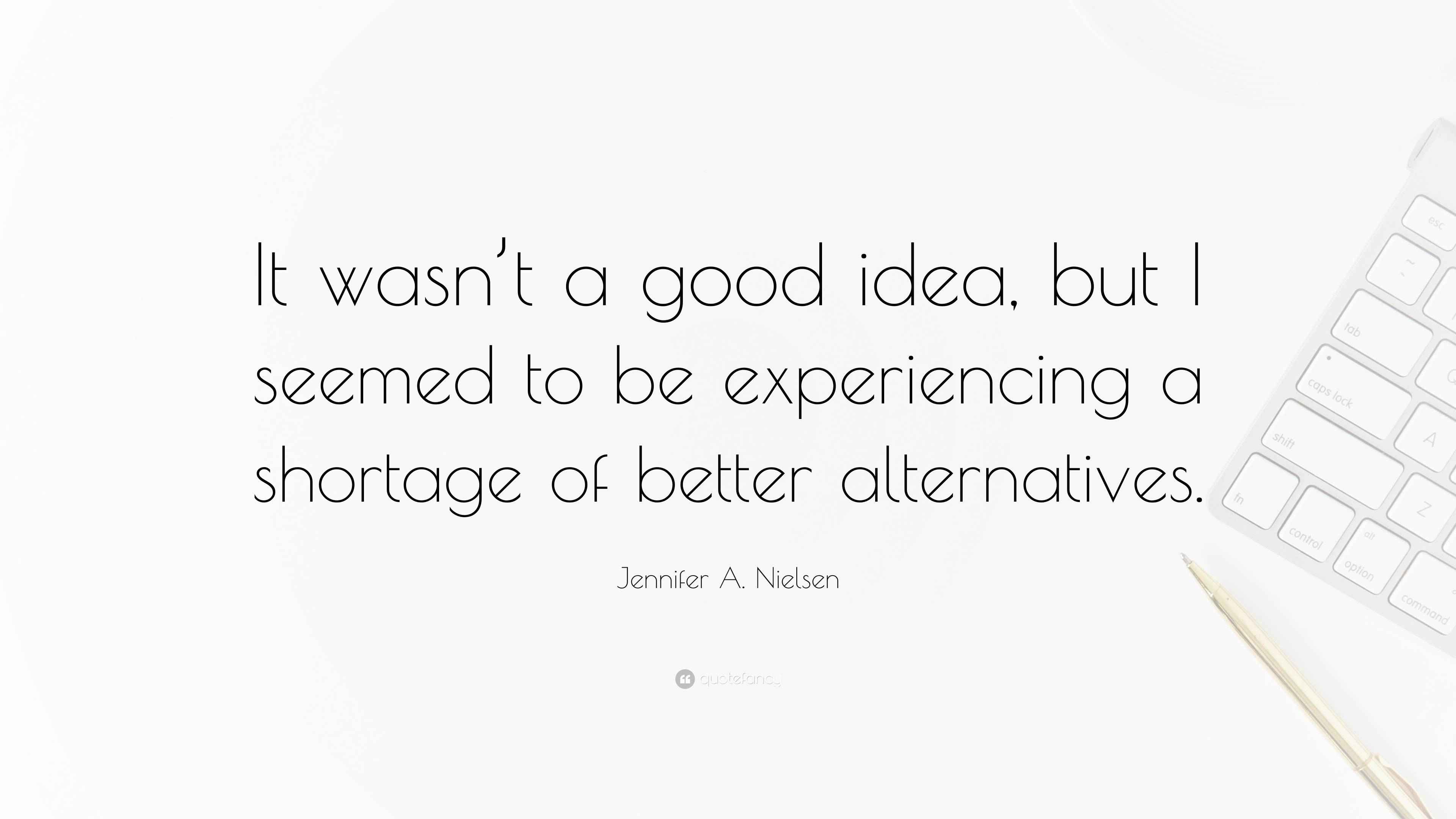 Jennifer A. Nielsen Quote: “It wasn’t a good idea, but I seemed to be ...