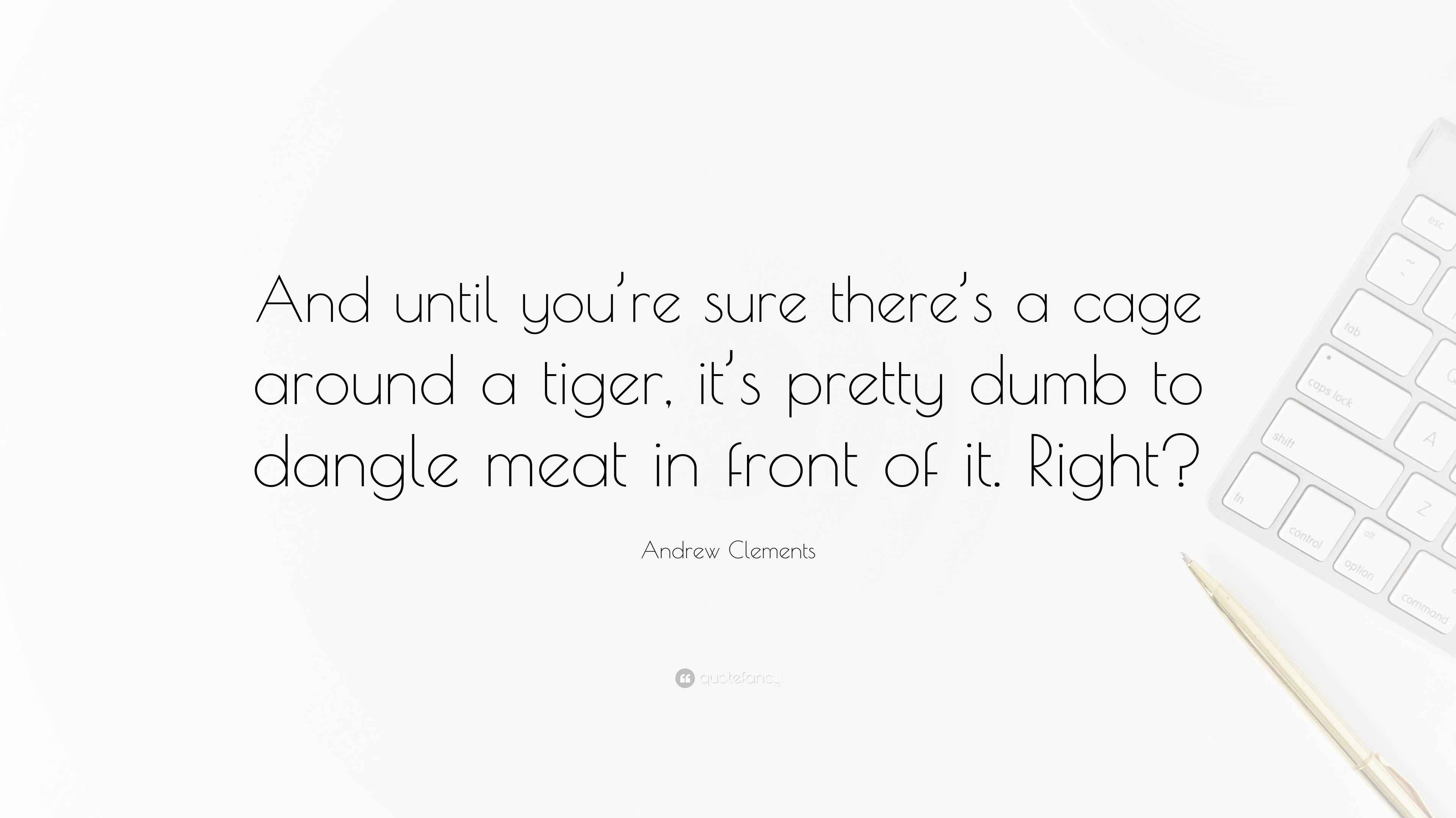 Andrew Clements Quote: “And until you’re sure there’s a cage around a ...