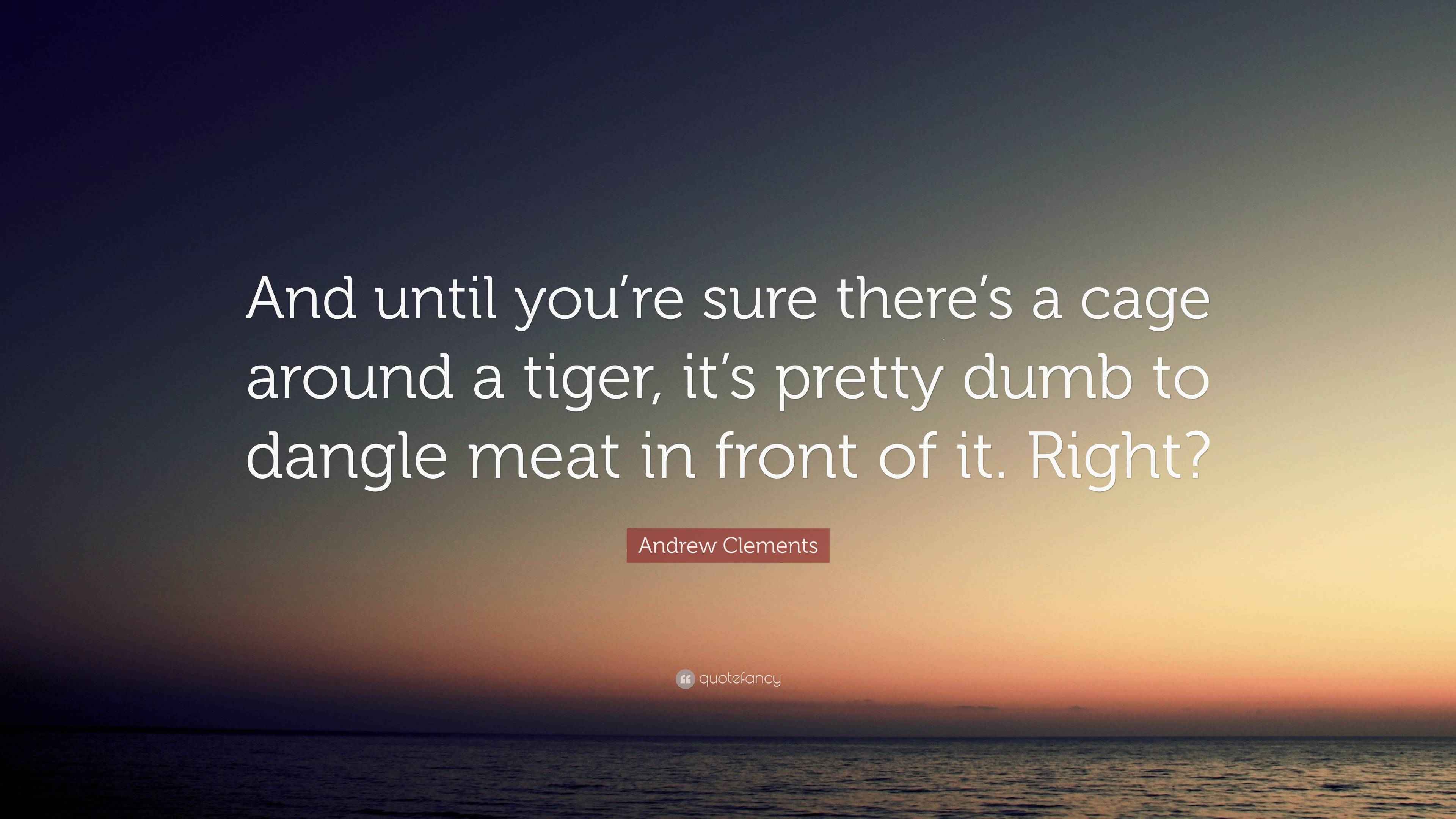 Andrew Clements Quote: “And until you’re sure there’s a cage around a ...