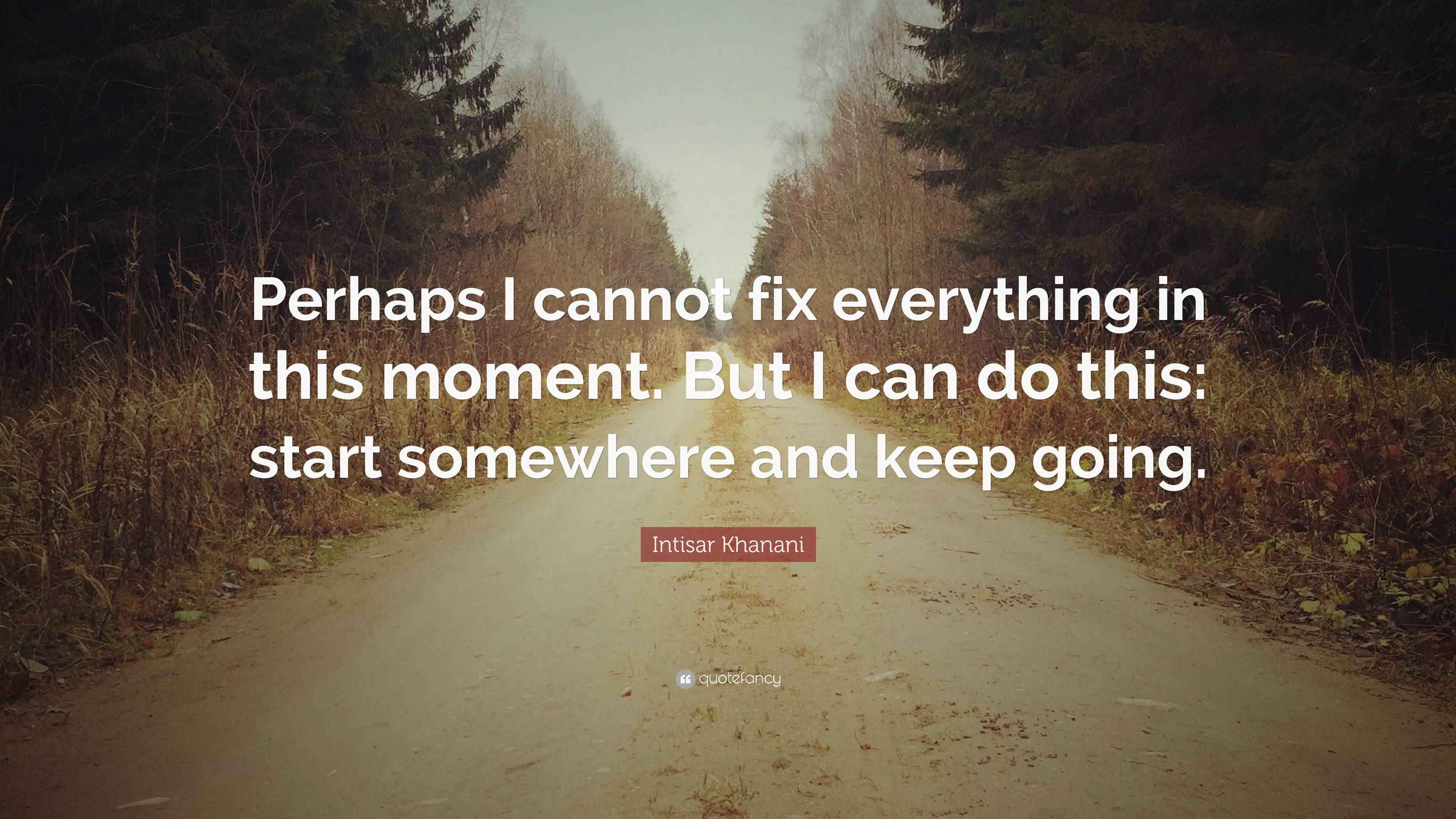 Intisar Khanani Quote: “Perhaps I cannot fix everything in this moment ...