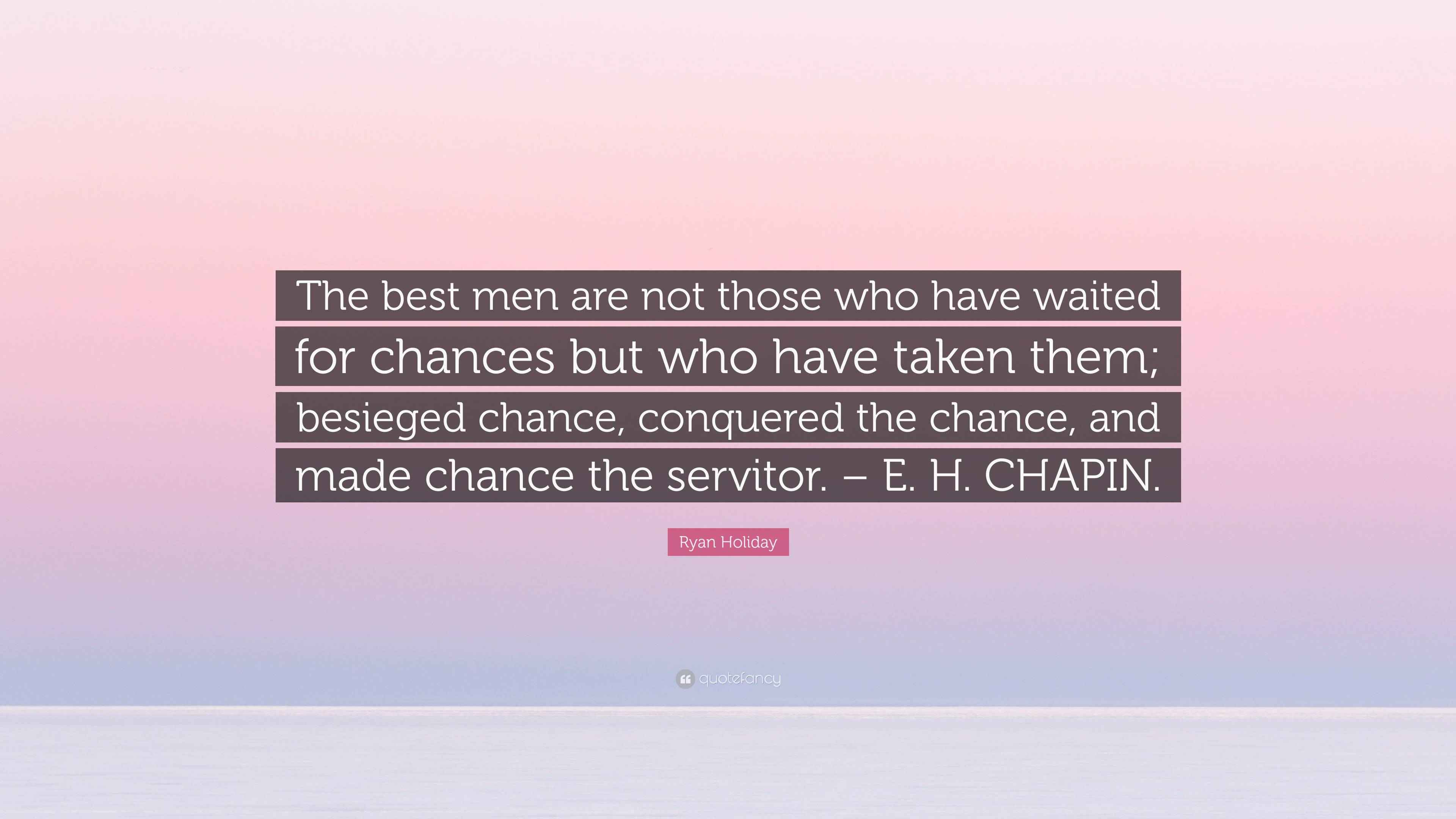 Ryan Holiday Quote: “The best men are not those who have waited for ...