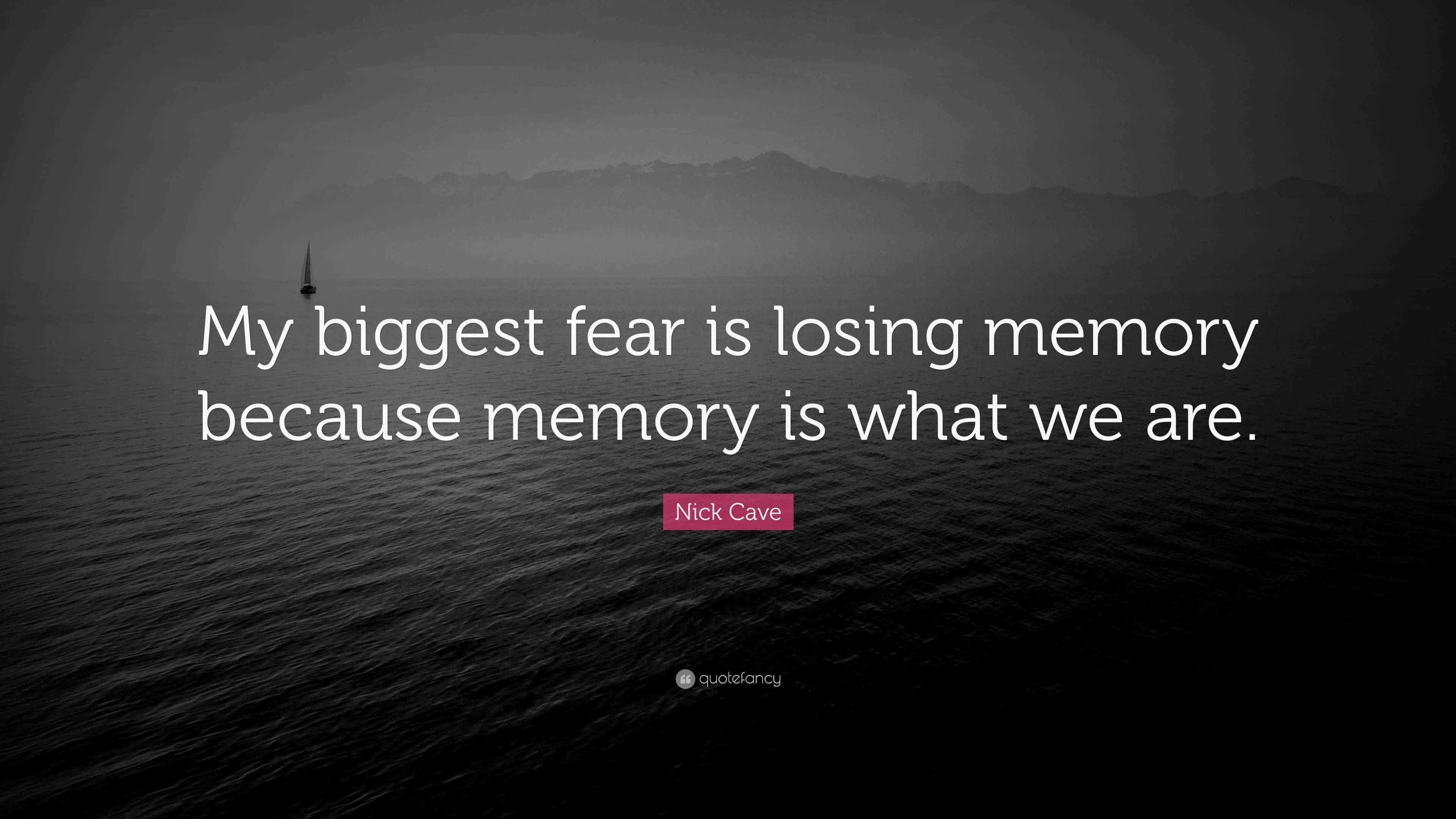 Nick Cave Quote: “My biggest fear is losing memory because memory is ...