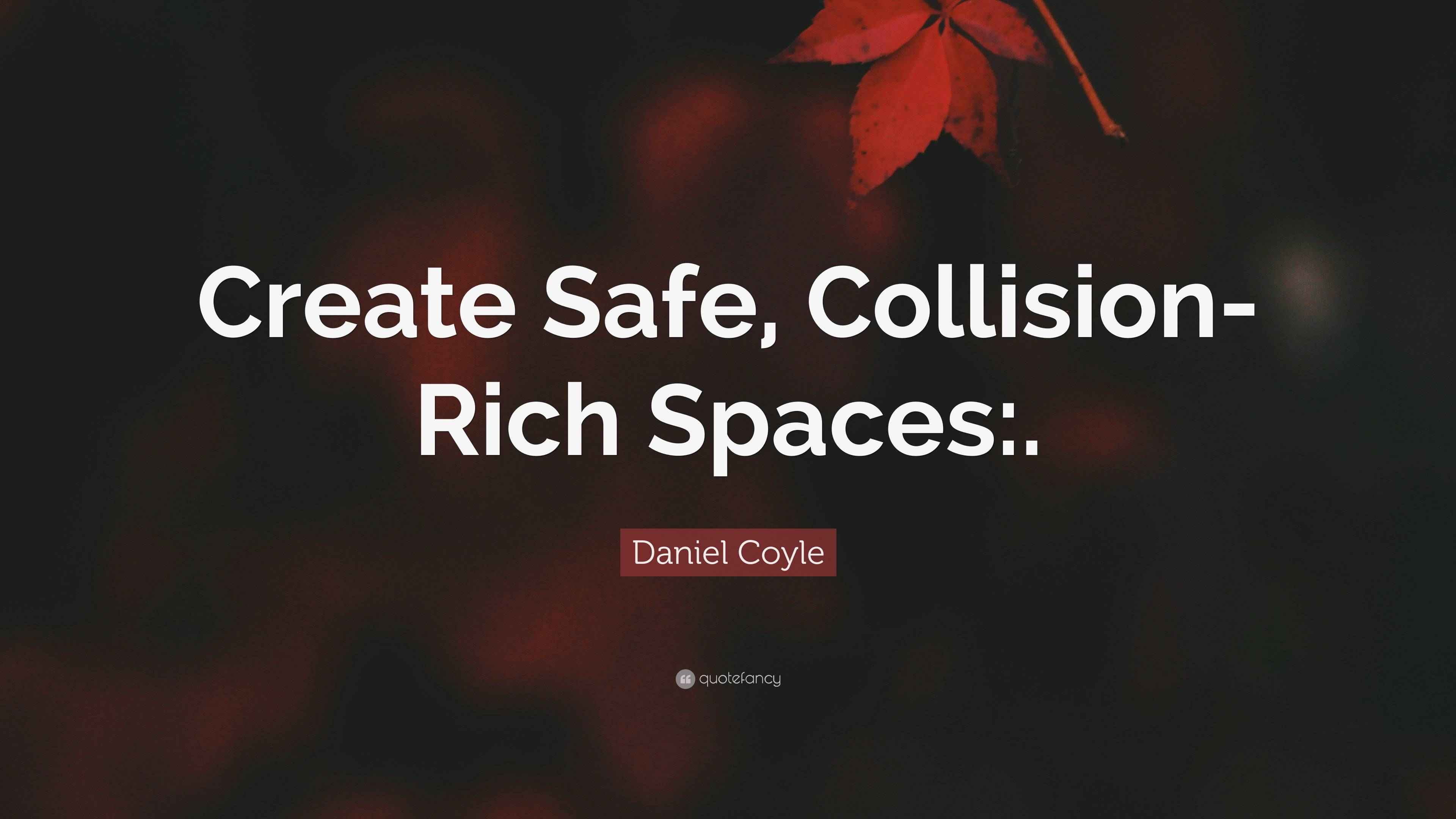 Daniel Coyle Quote: “Create Safe, Collision-Rich Spaces:.”