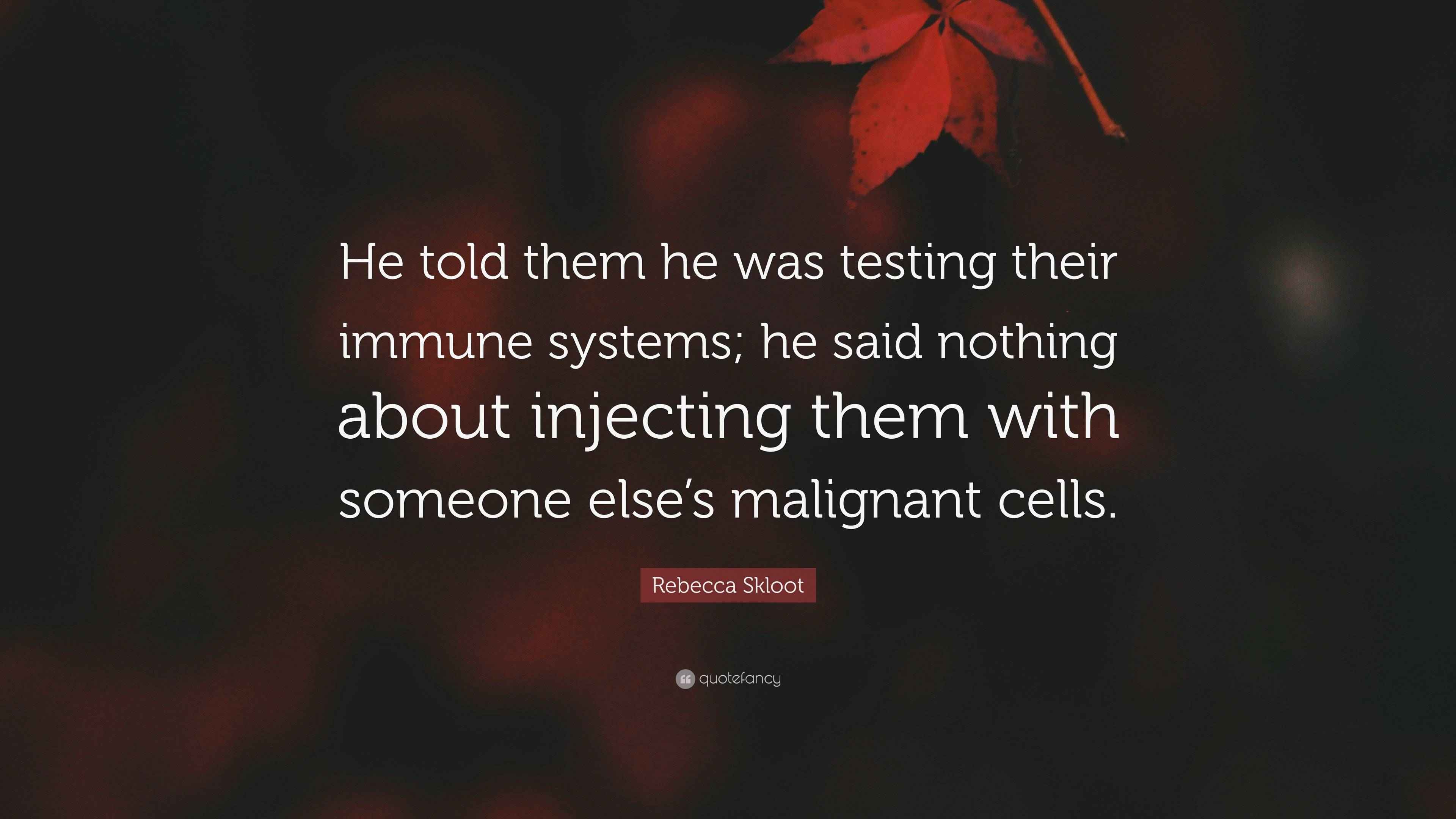 Rebecca Skloot Quote: “He told them he was testing their immune systems ...