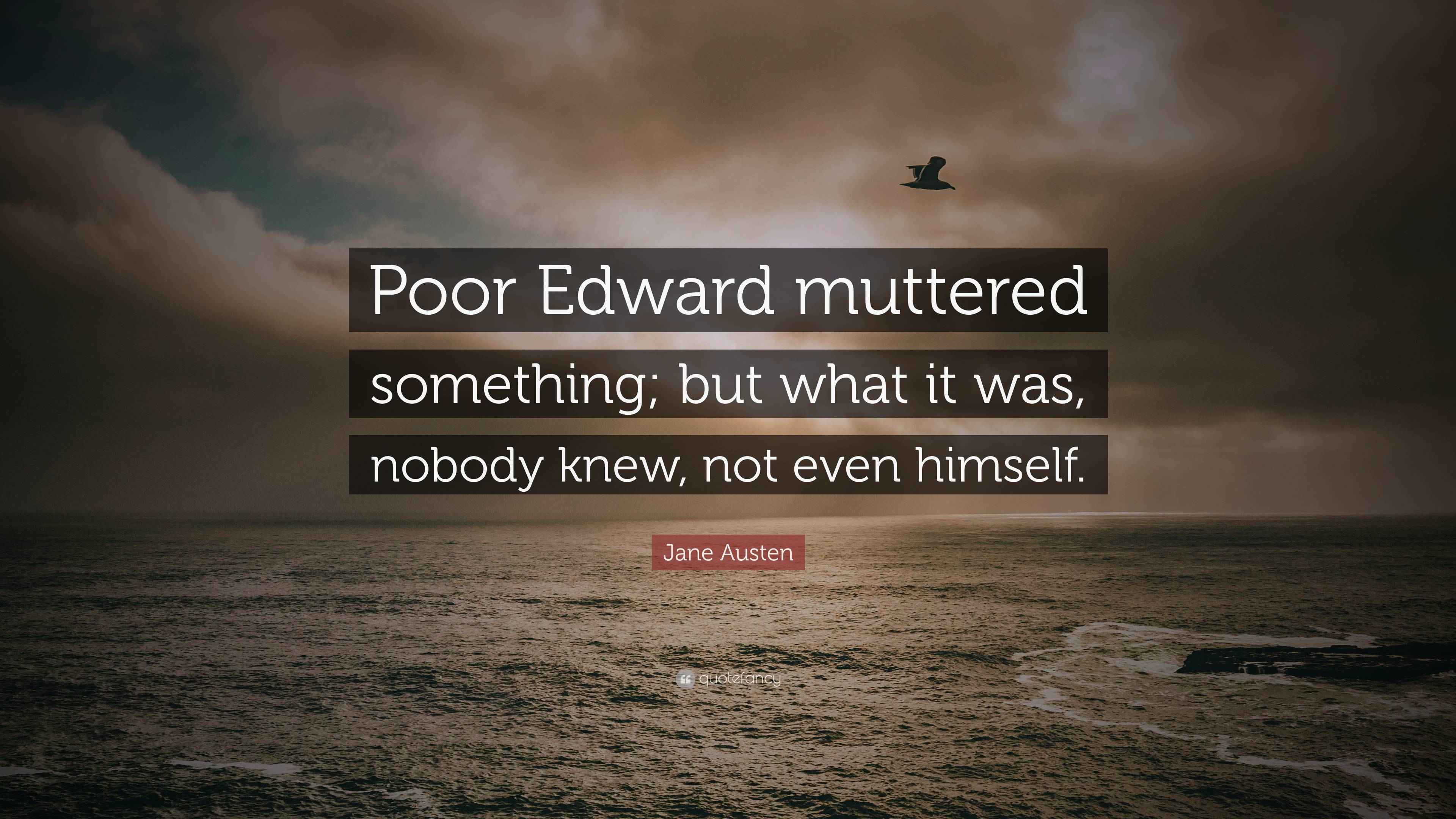Jane Austen Quote: “Poor Edward muttered something; but what it was ...