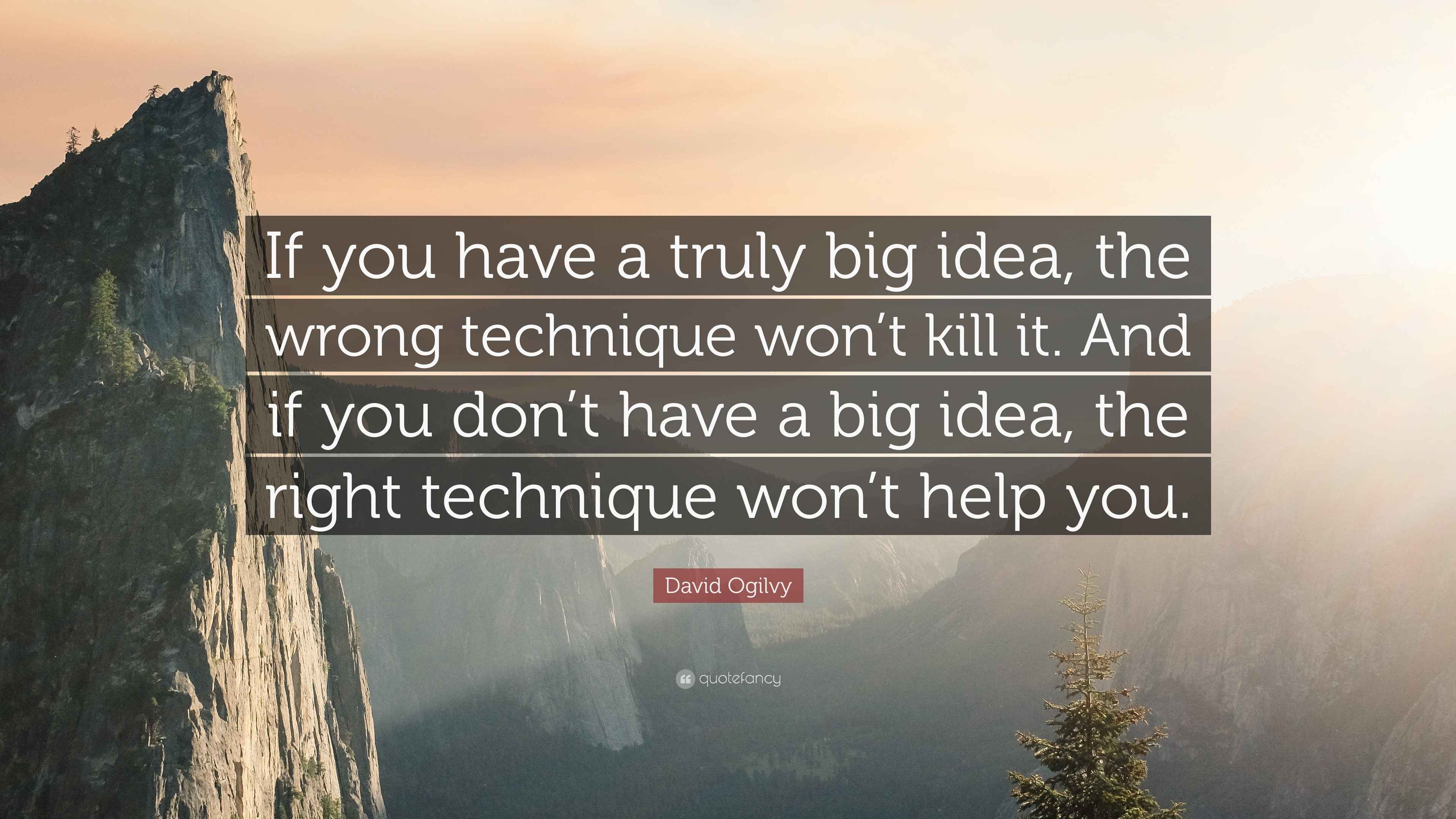 David Ogilvy Quote: “If you have a truly big idea, the wrong technique ...
