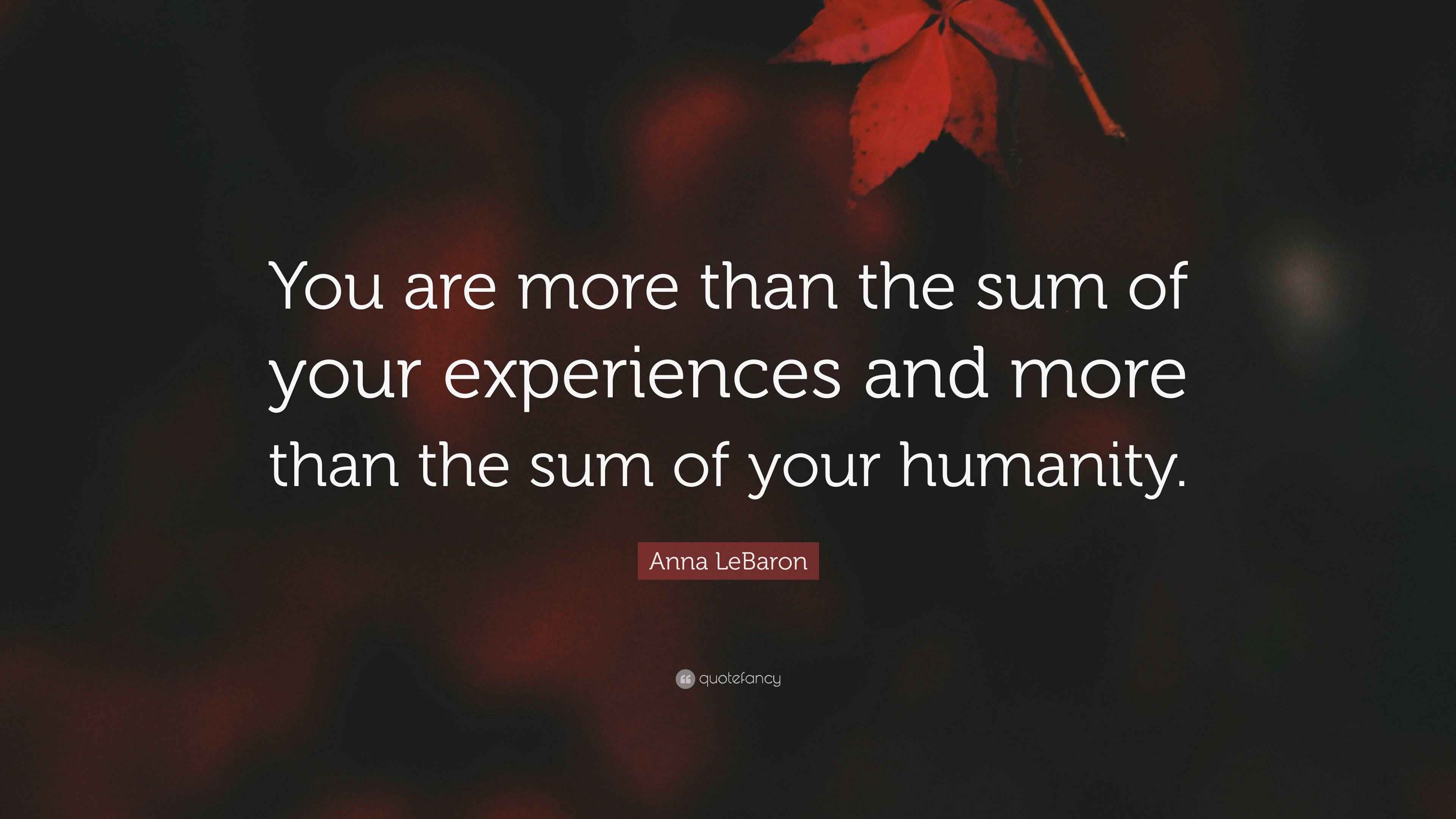 Anna LeBaron Quote: “You are more than the sum of your experiences and ...