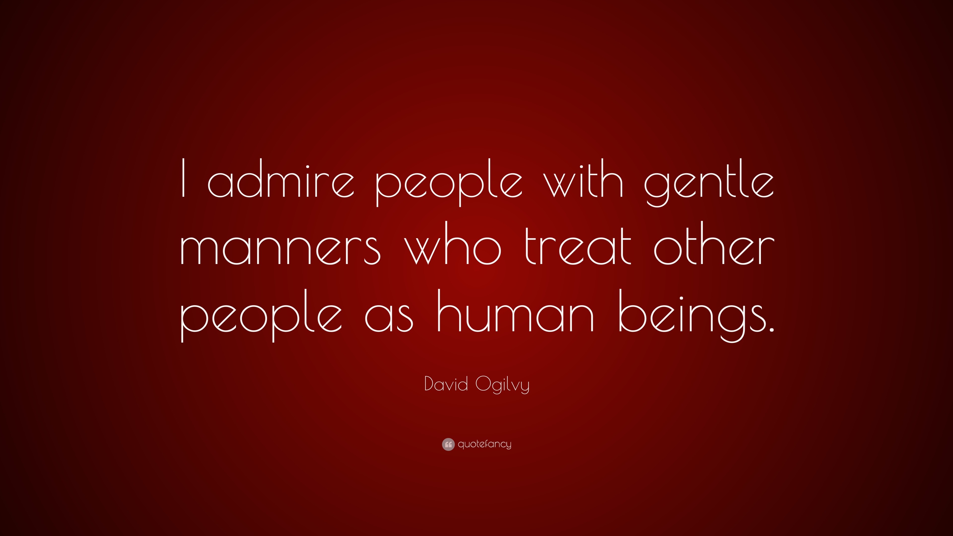 David Ogilvy Quote: “I admire people with gentle manners who treat ...