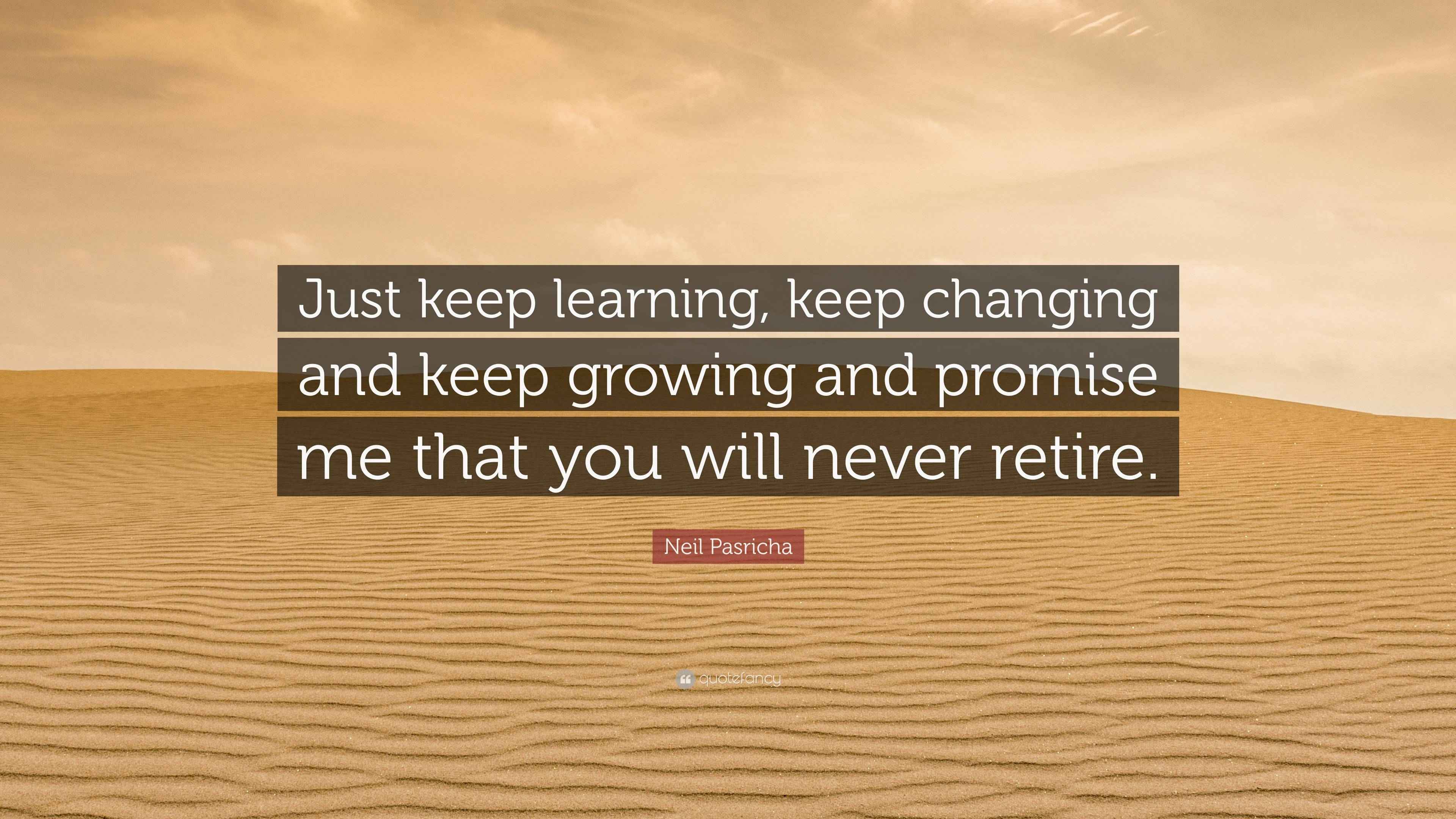 Neil Pasricha Quote: “Just keep learning, keep changing and keep ...